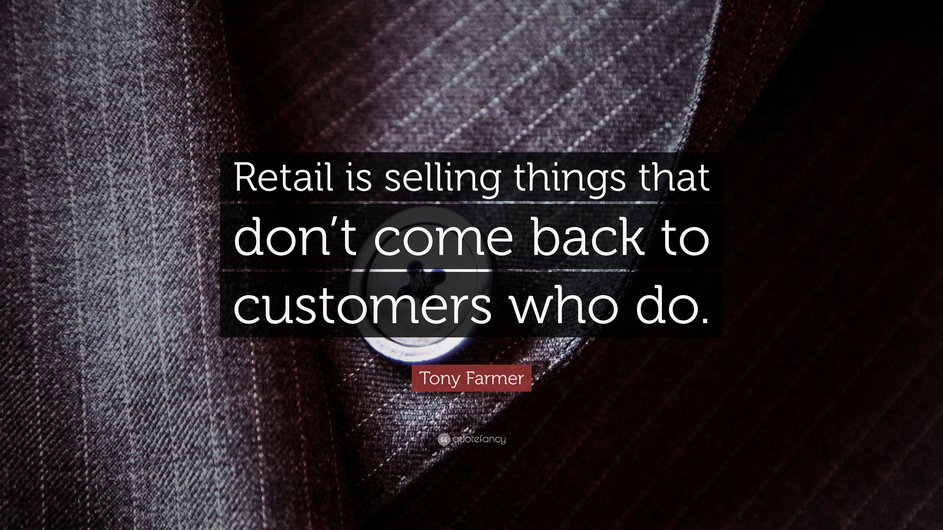 Tony Farmer Quote: “Retail is selling things that don’t come back to ...