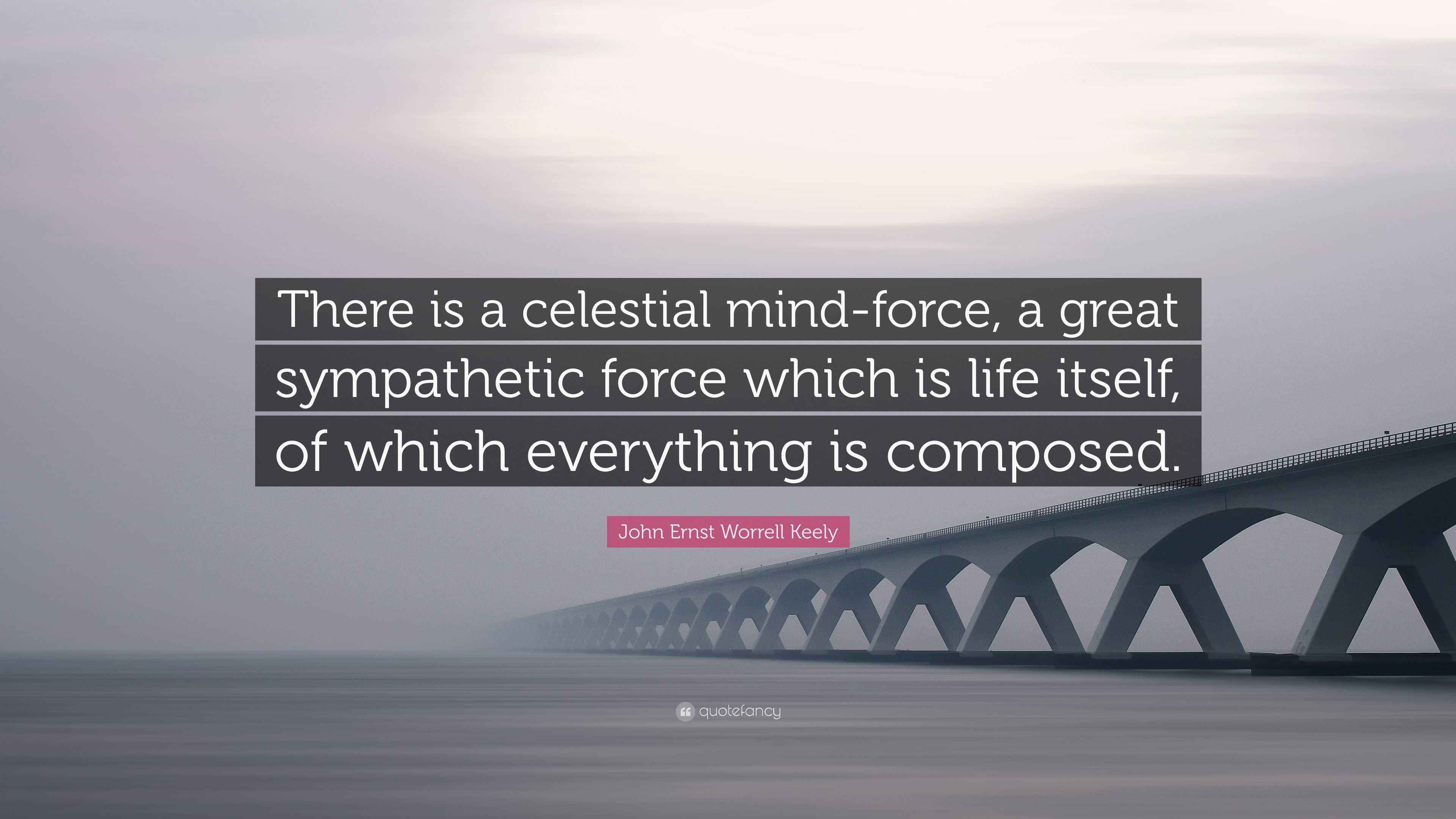 John Ernst Worrell Keely Quote: “There is a celestial mind-force, a ...