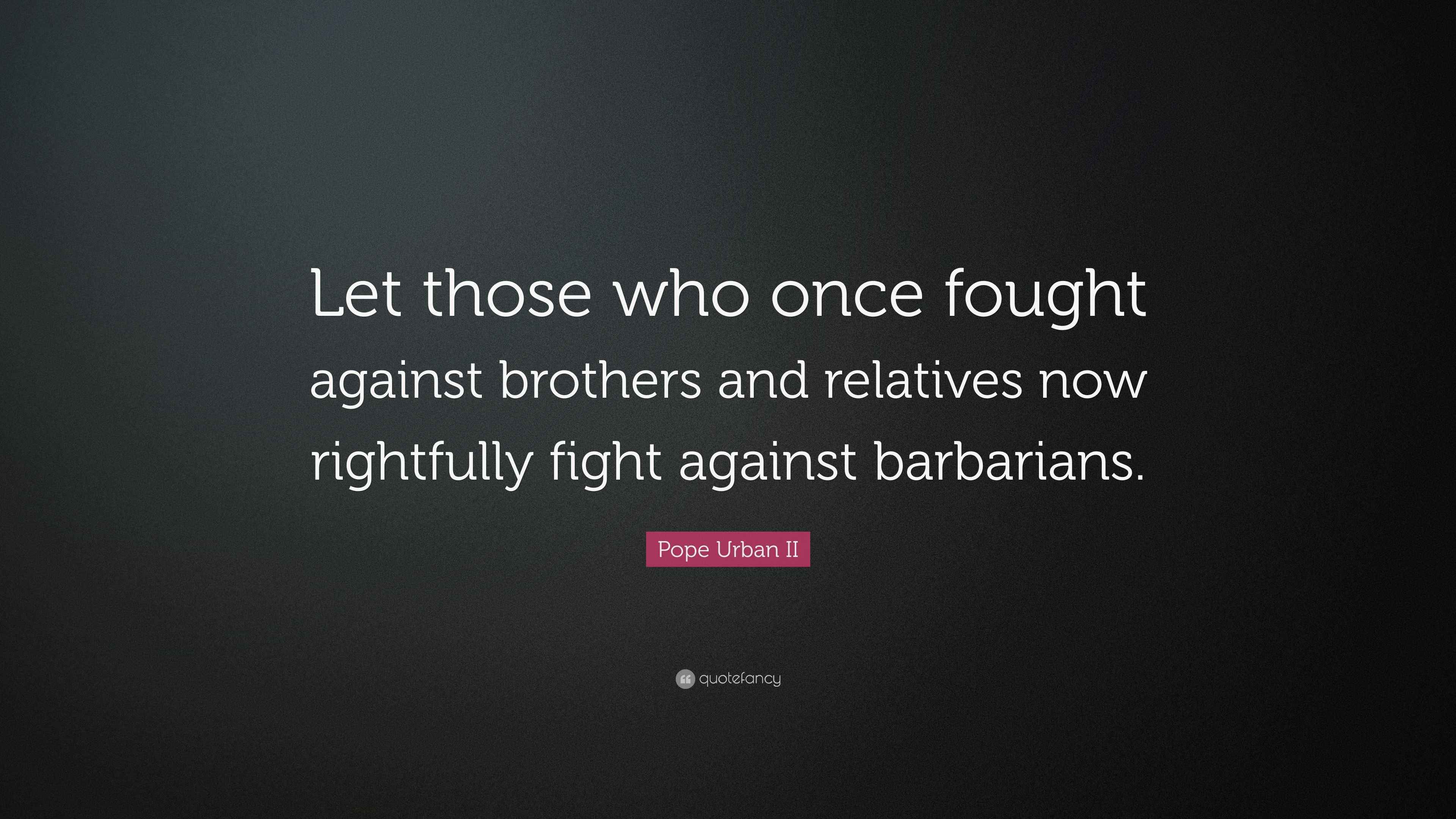 Pope Urban II Quote: “Let those who once fought against brothers and ...