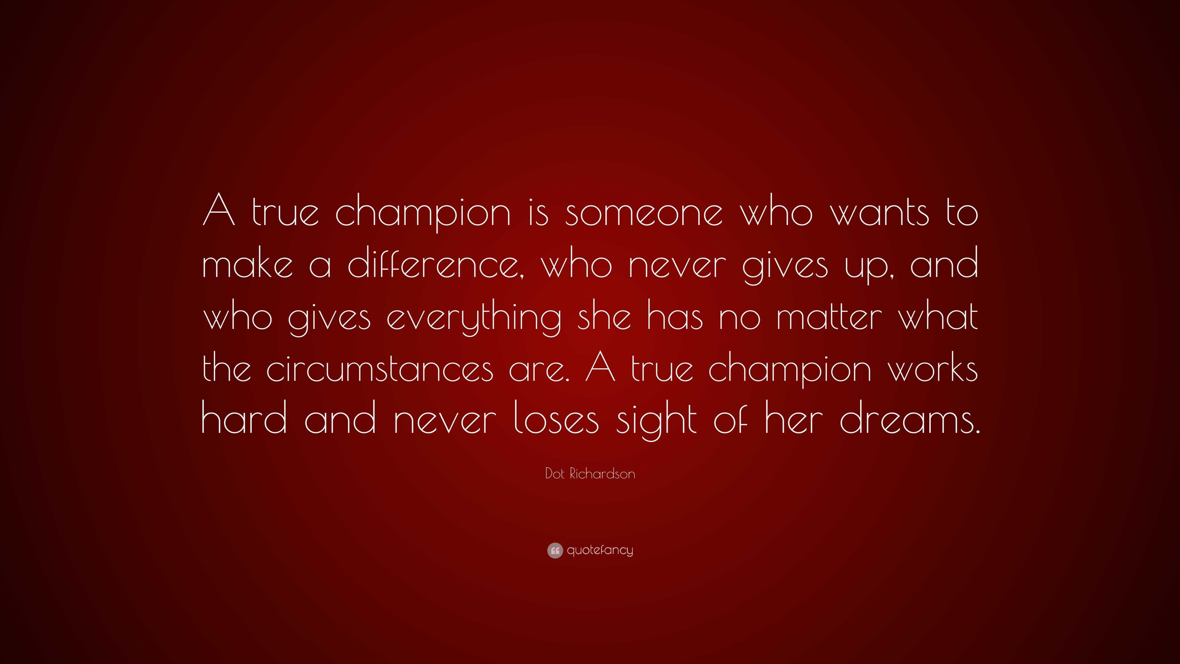 Dot Richardson Quote: “A true champion is someone who wants to make a ...
