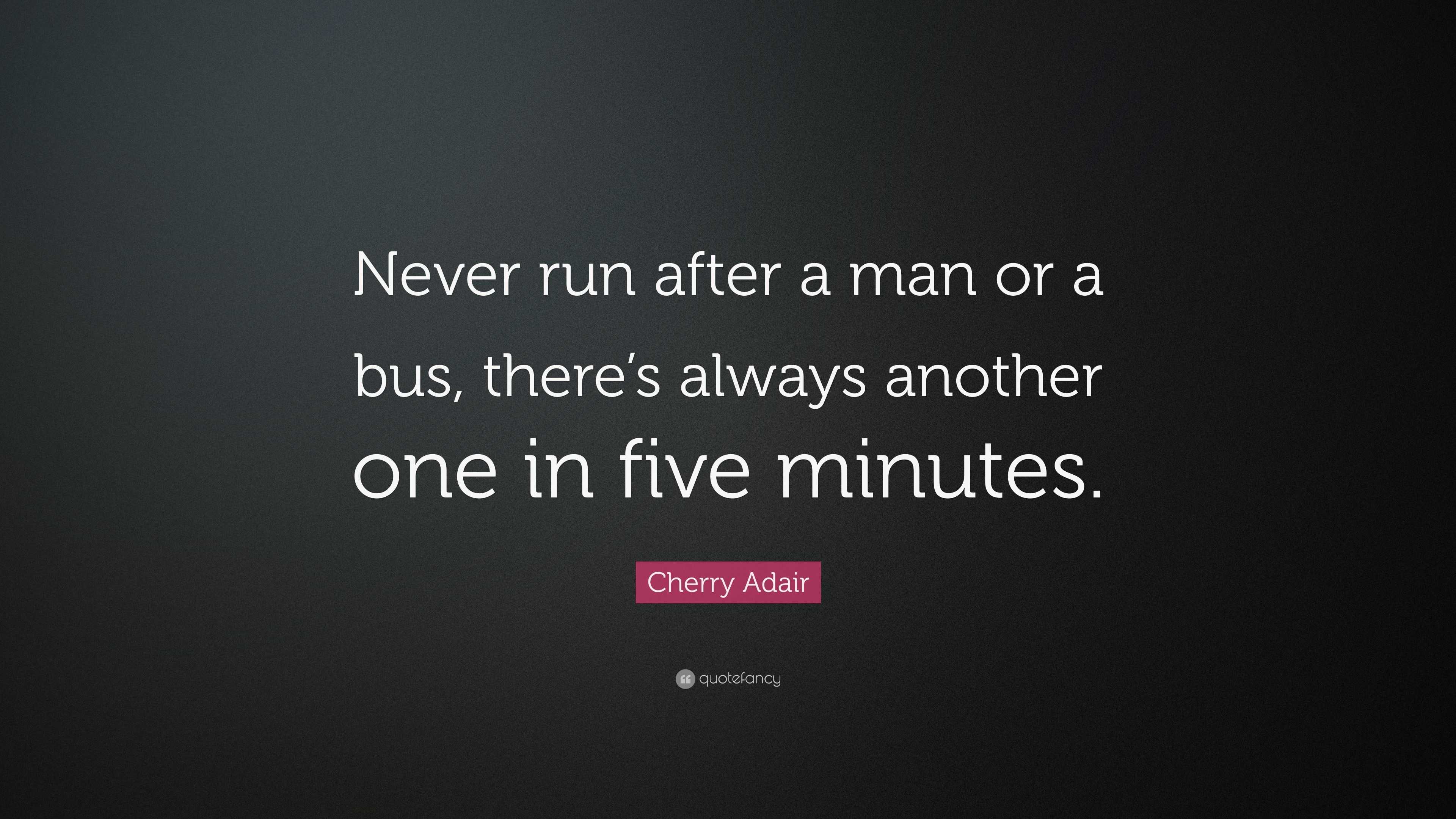 Cherry Adair Quote: “Never run after a man or a bus, there’s always ...