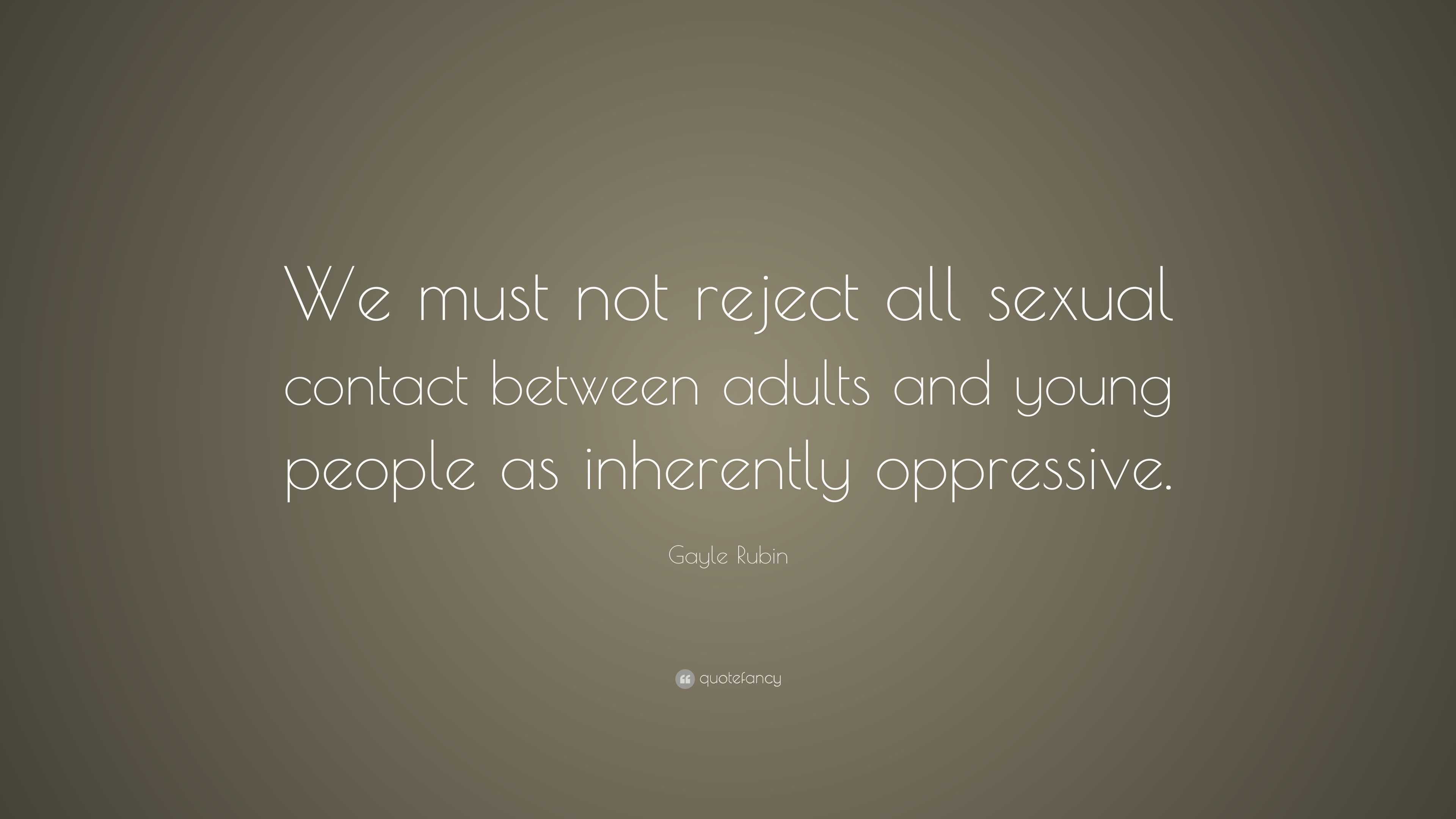 Gayle Rubin Quote: “We must not reject all sexual contact between ...