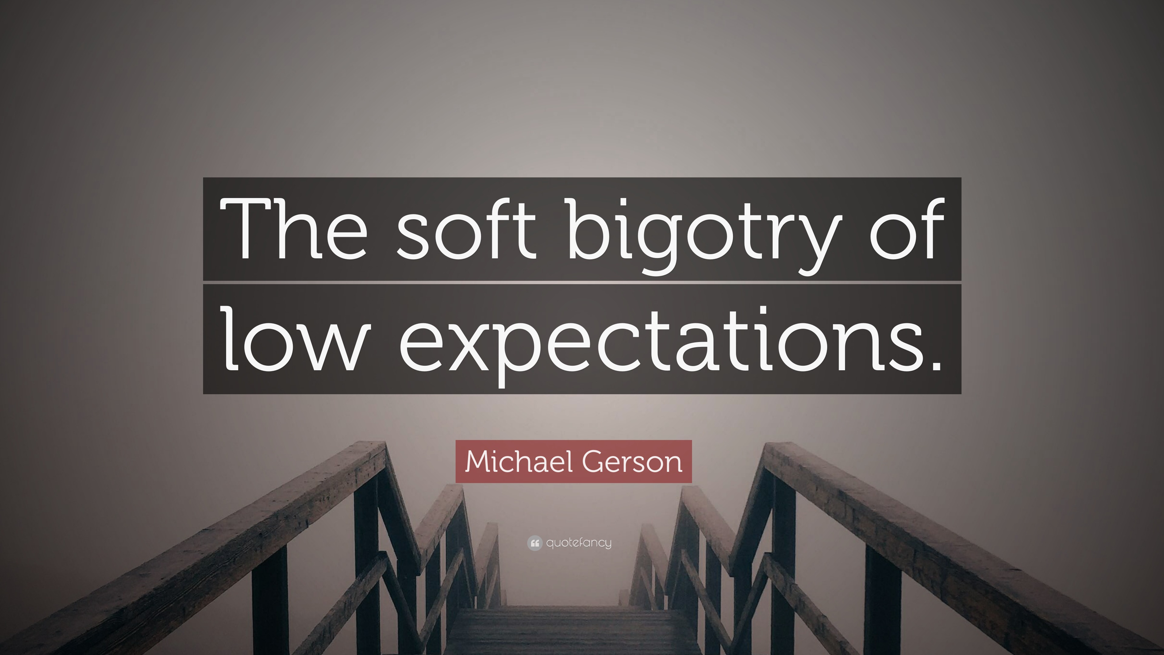 Michael Gerson Quote: “The soft bigotry of low expectations.”