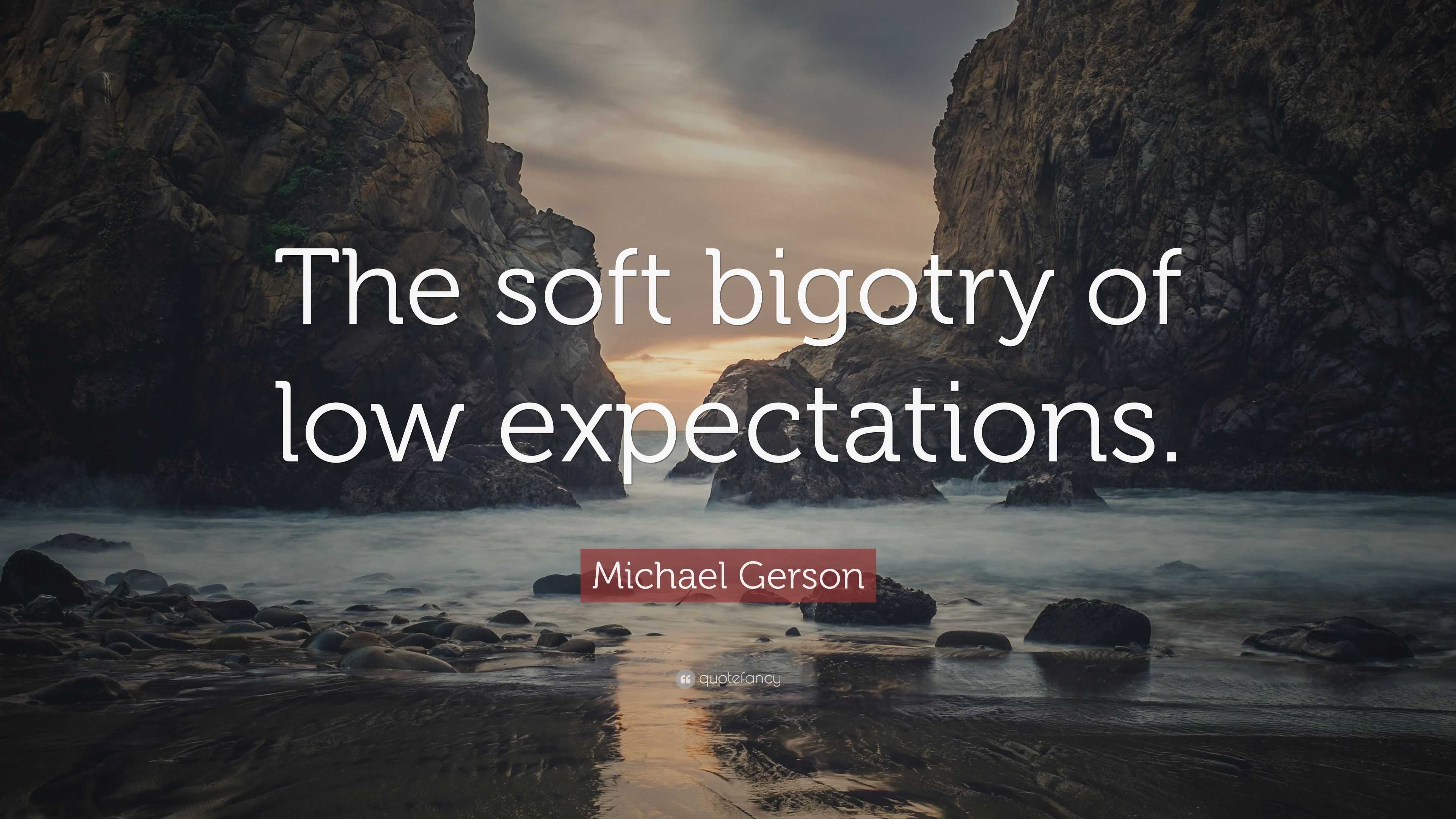 Michael Gerson Quote: “The soft bigotry of low expectations.”
