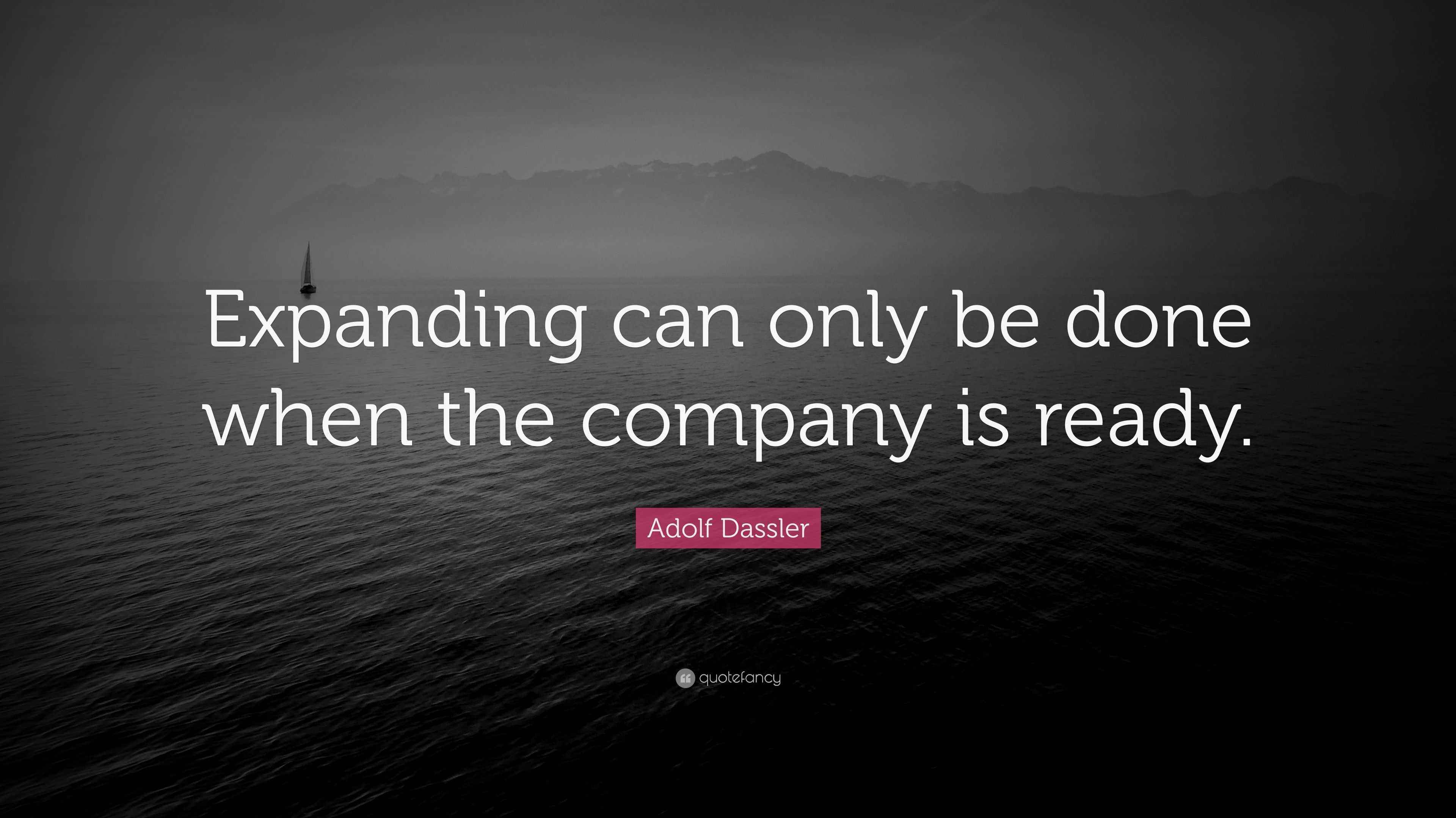 Adolf Dassler Quote: “Expanding can only be done when the company is ...