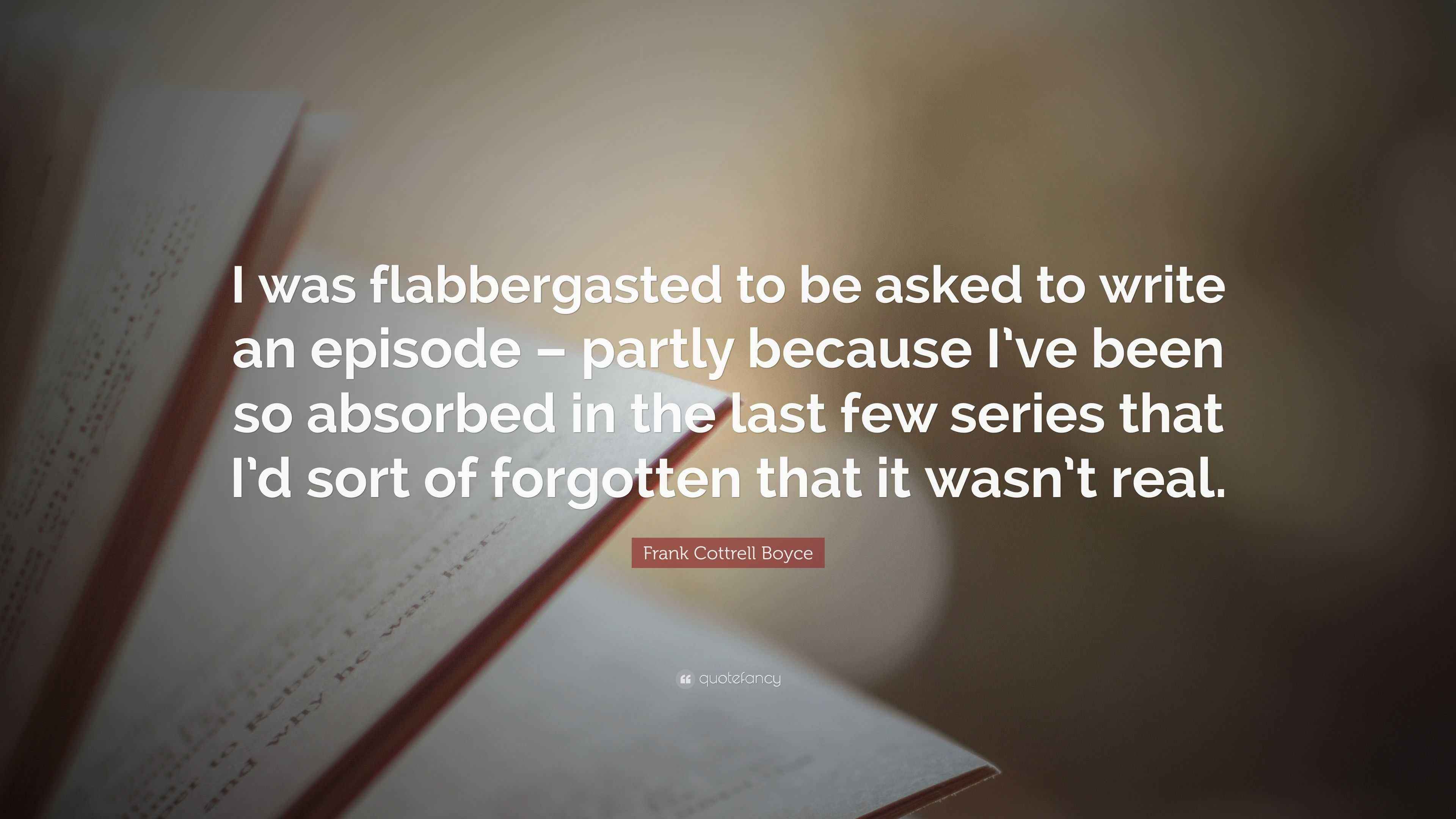 Frank Cottrell Boyce Quote: “I was flabbergasted to be asked to write ...