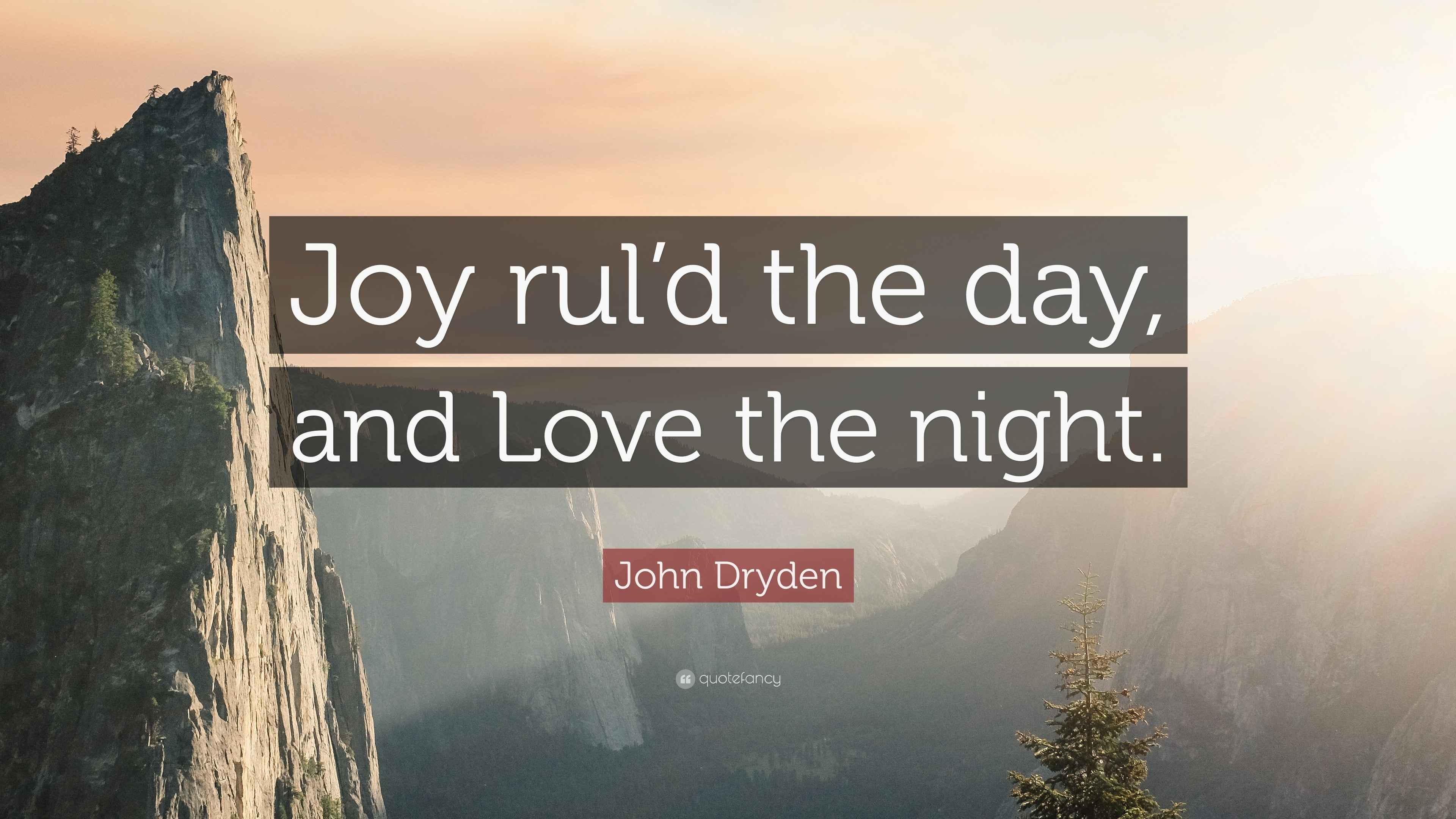 John Dryden Quote: “Joy rul’d the day, and Love the night.”