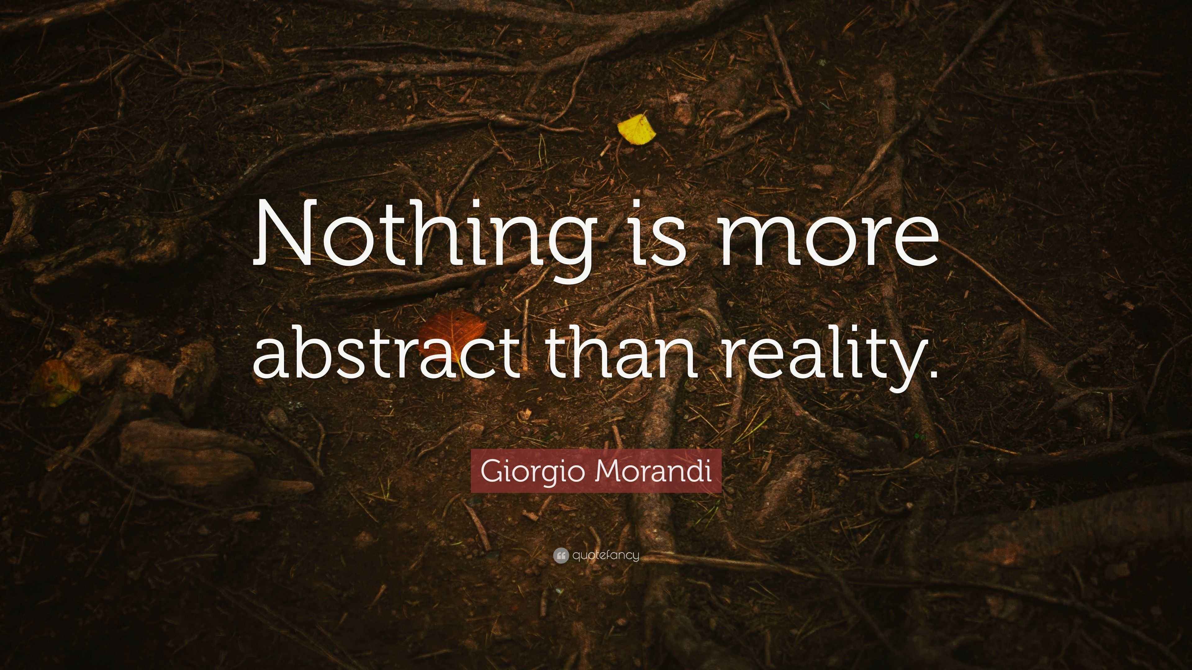 Giorgio Morandi Quote: “Nothing is more abstract than reality.”