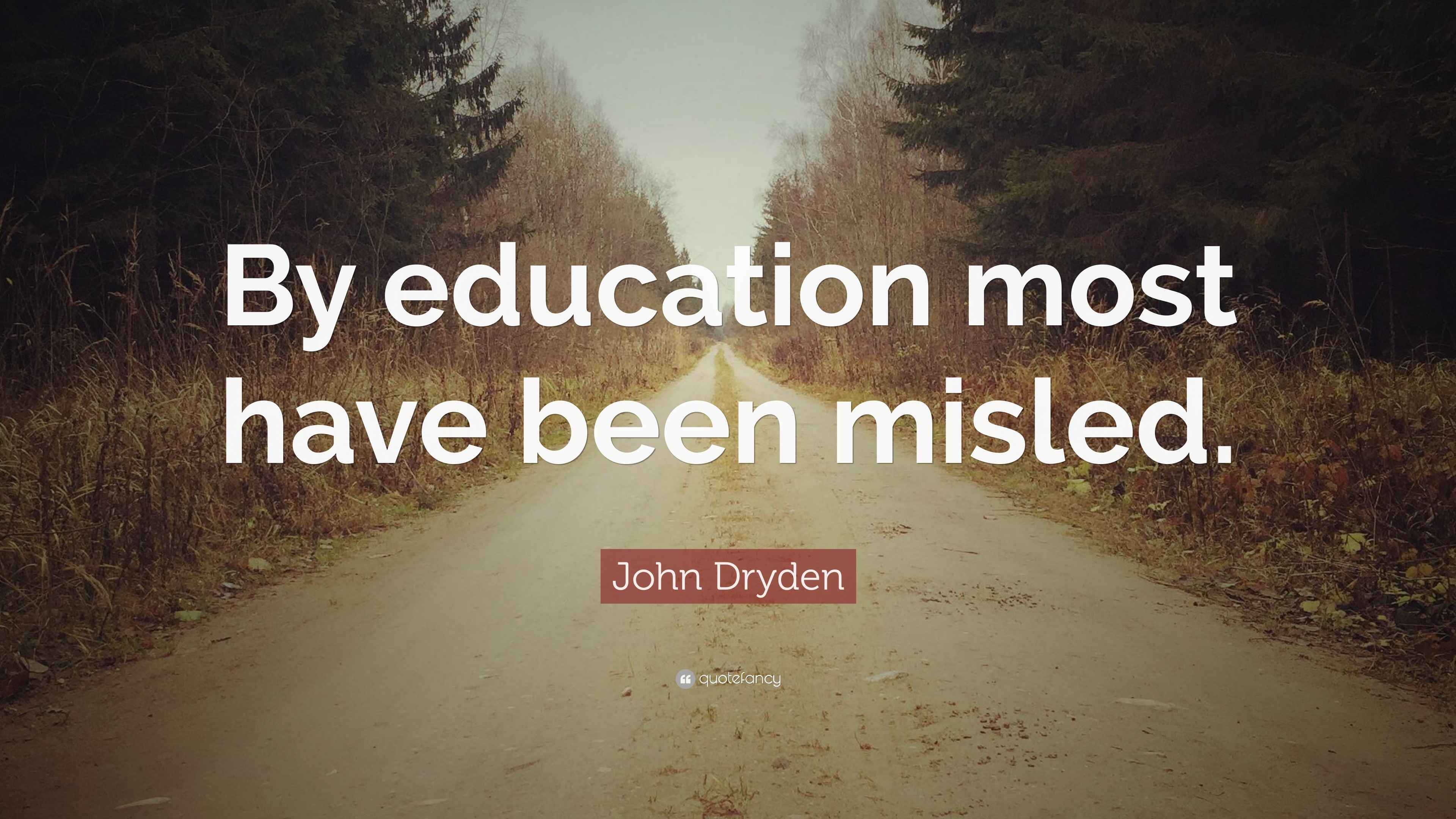 John Dryden Quote: “By education most have been misled.”
