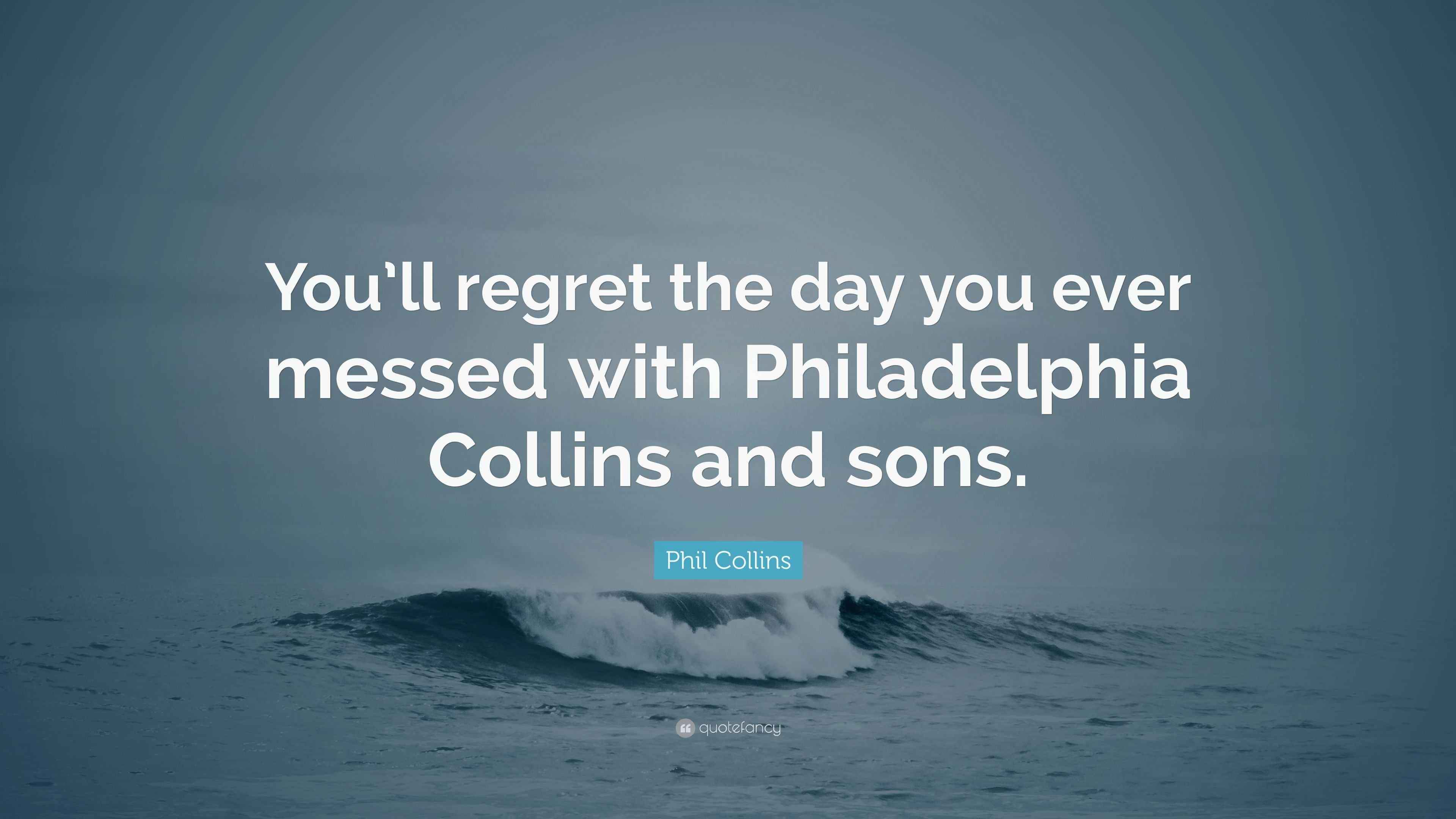 Phil Collins Quote: “You’ll regret the day you ever messed with ...