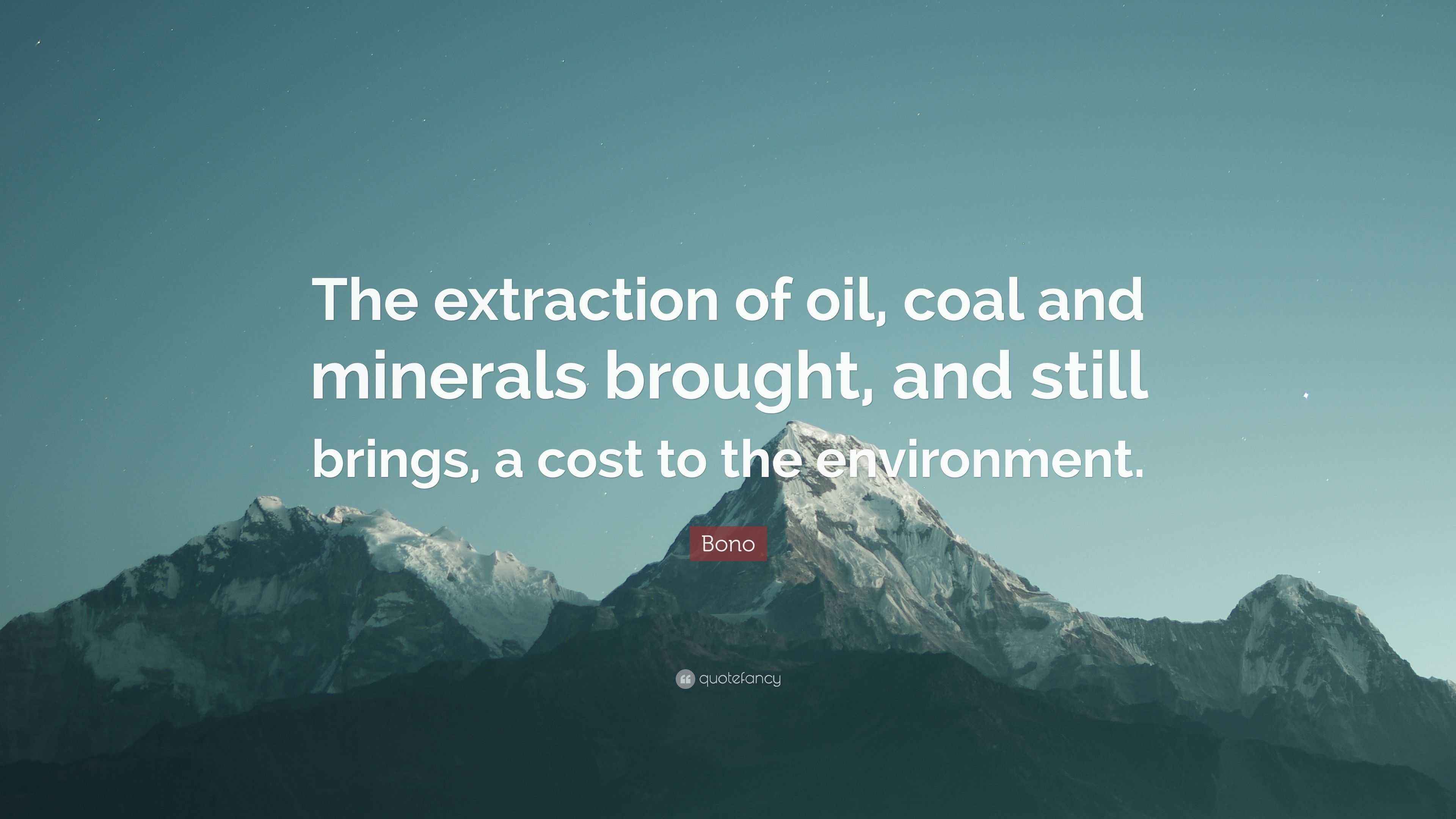 Bono Quote: “The extraction of oil, coal and minerals brought, and ...