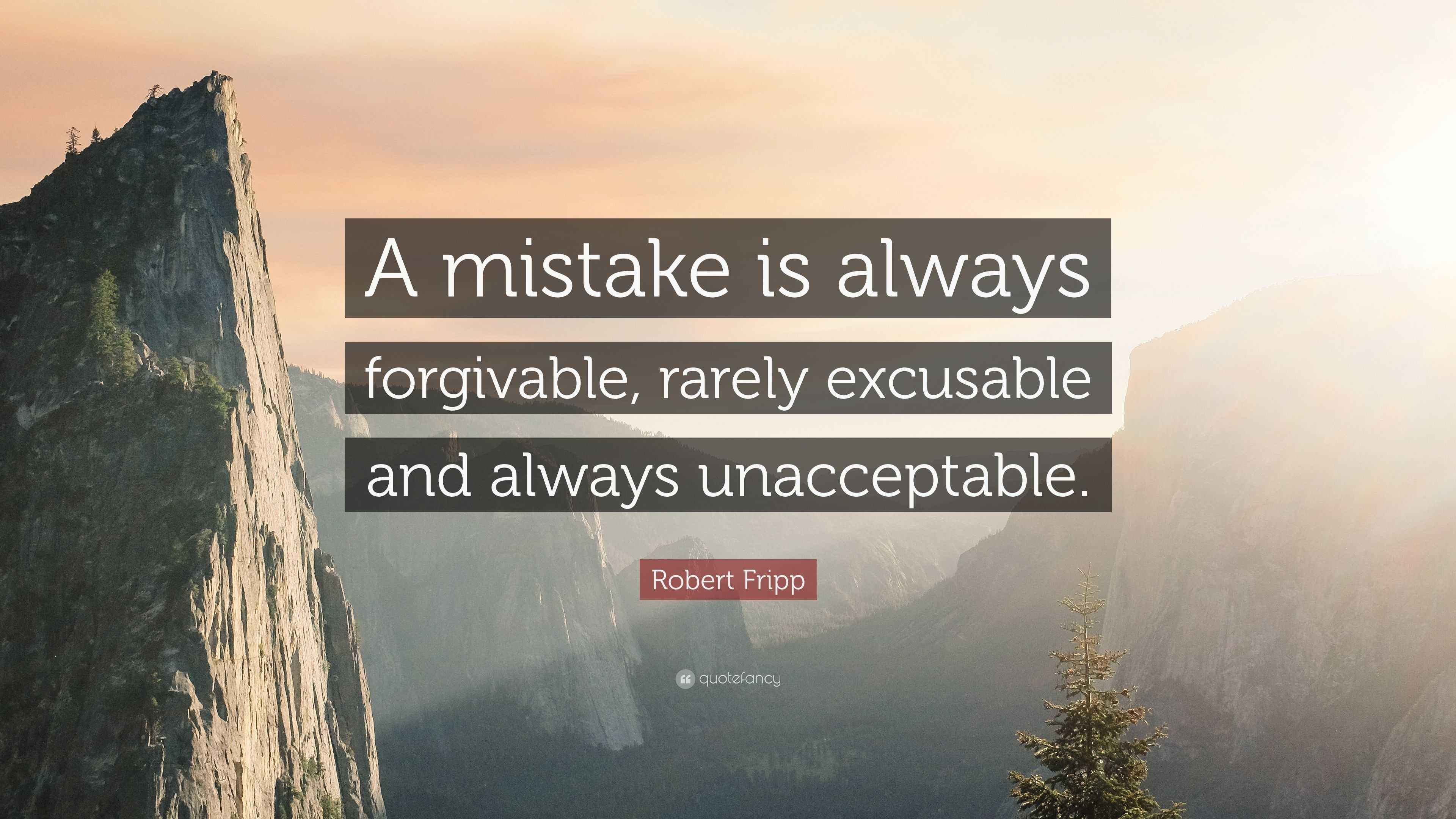 Robert Fripp Quote: “A mistake is always forgivable, rarely excusable ...