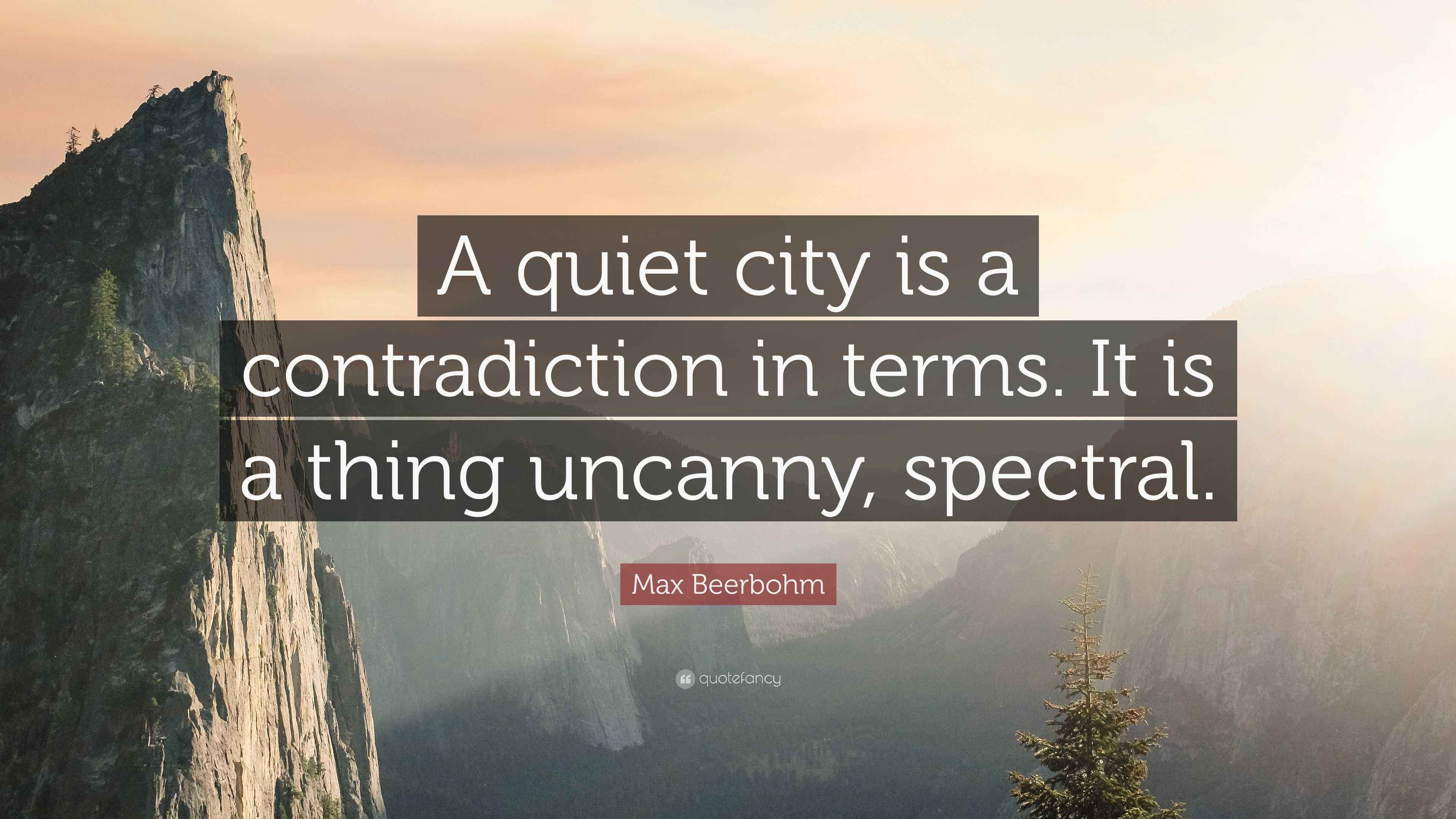 Max Beerbohm Quote: “A quiet city is a contradiction in terms. It is a ...