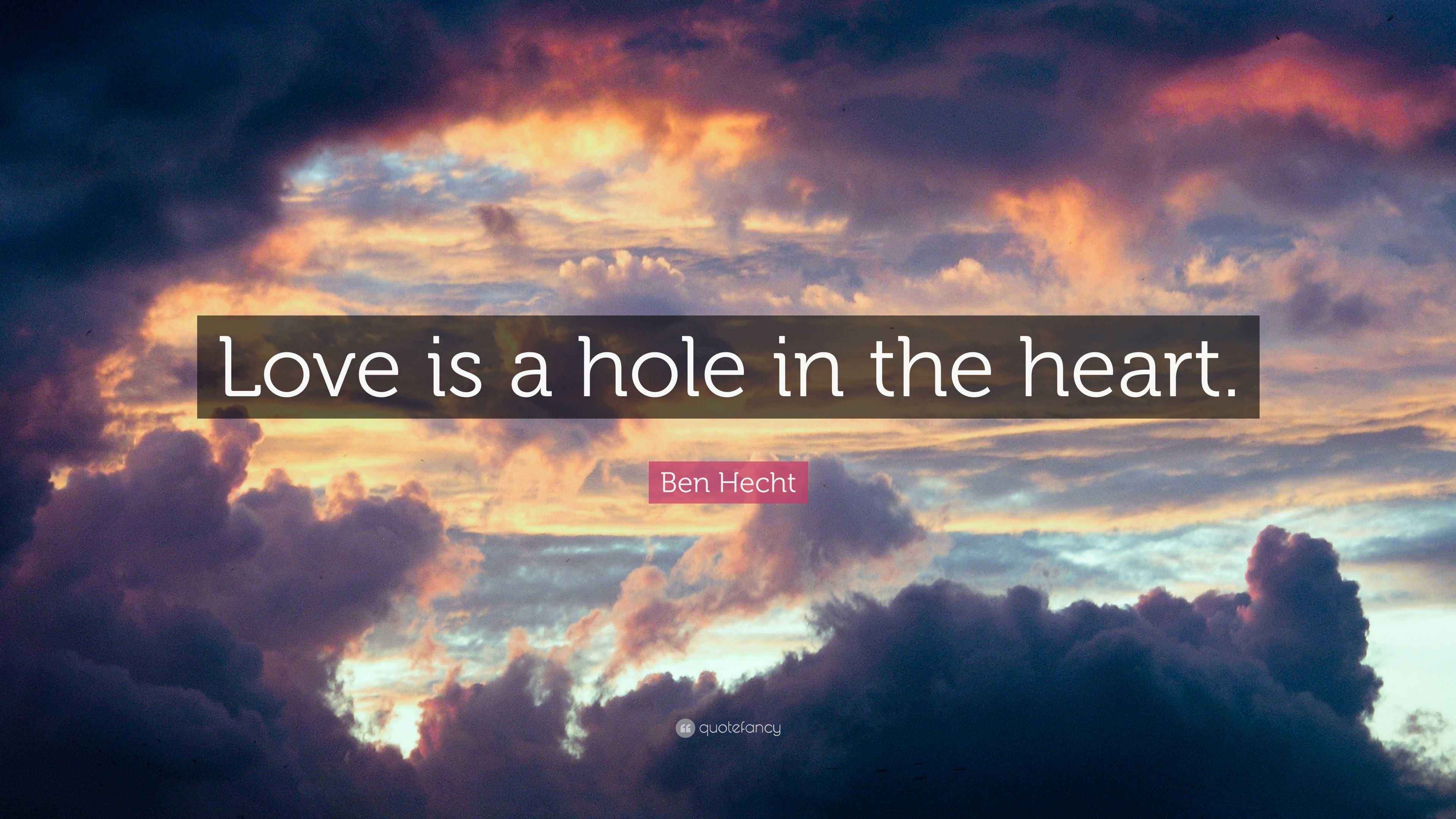 Ben Hecht Quote: “Love is a hole in the heart.”
