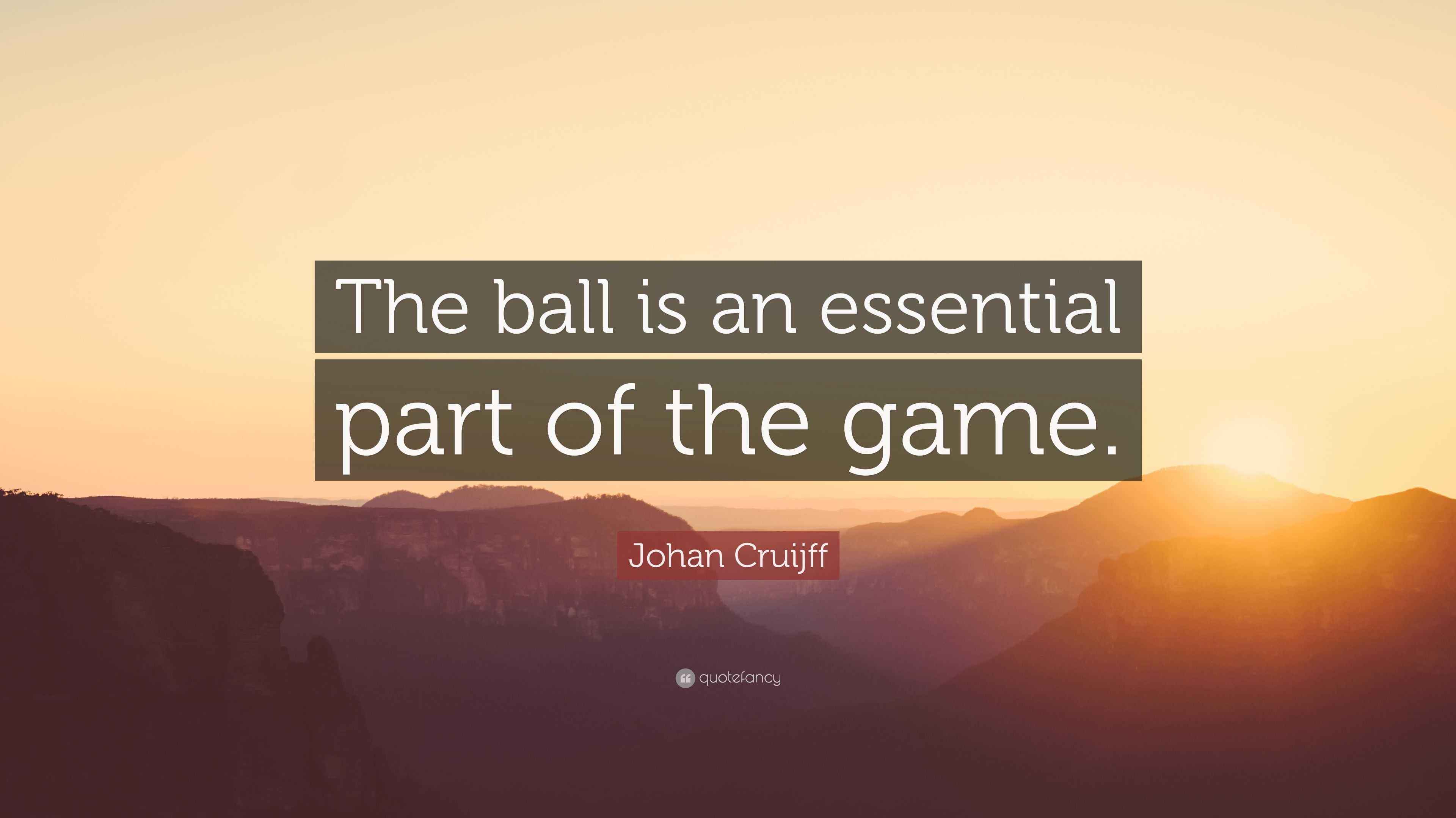 Johan Cruijff Quote: “The ball is an essential part of the game.”
