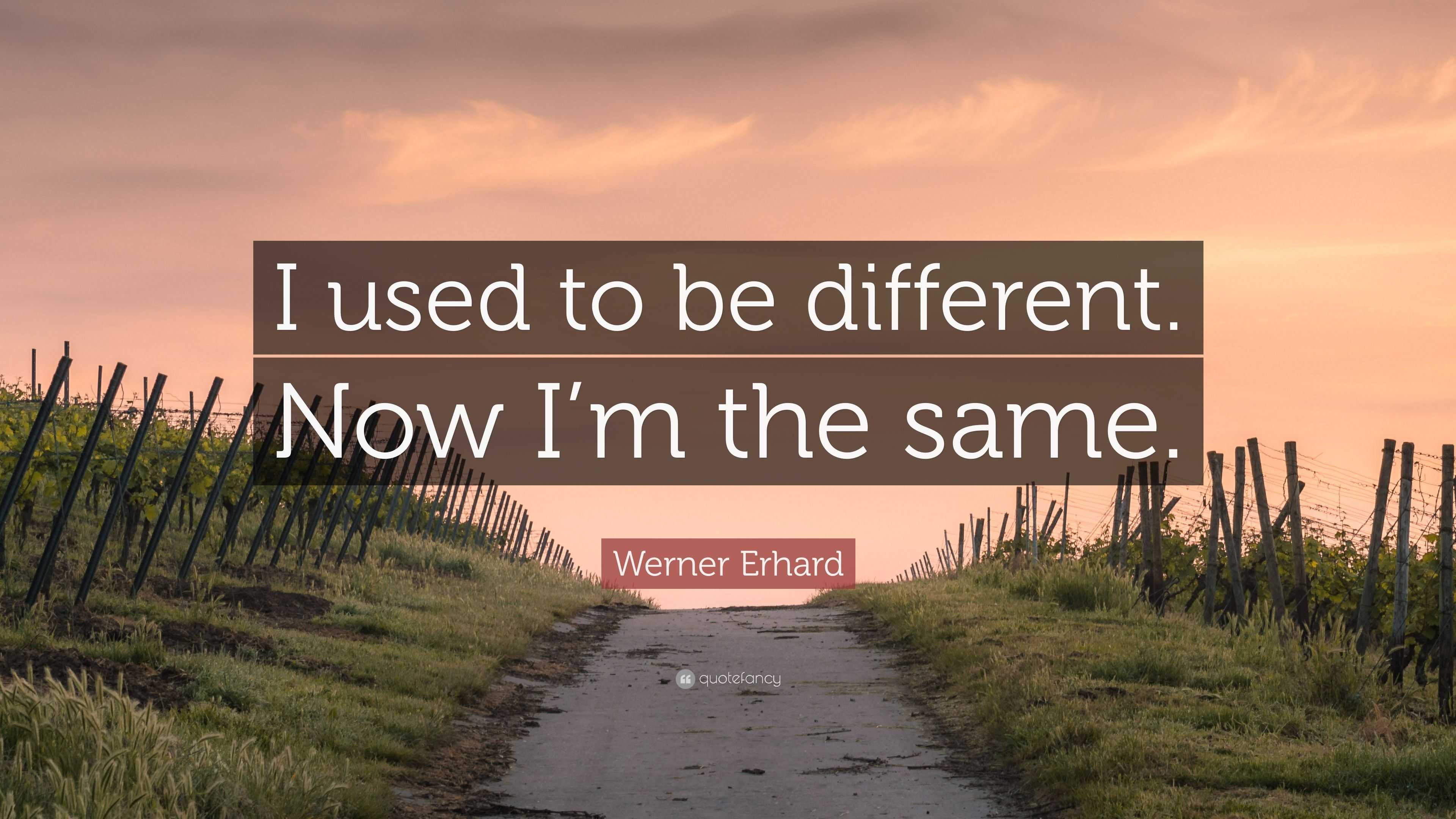 Werner Erhard Quote: “I used to be different. Now I’m the same.”