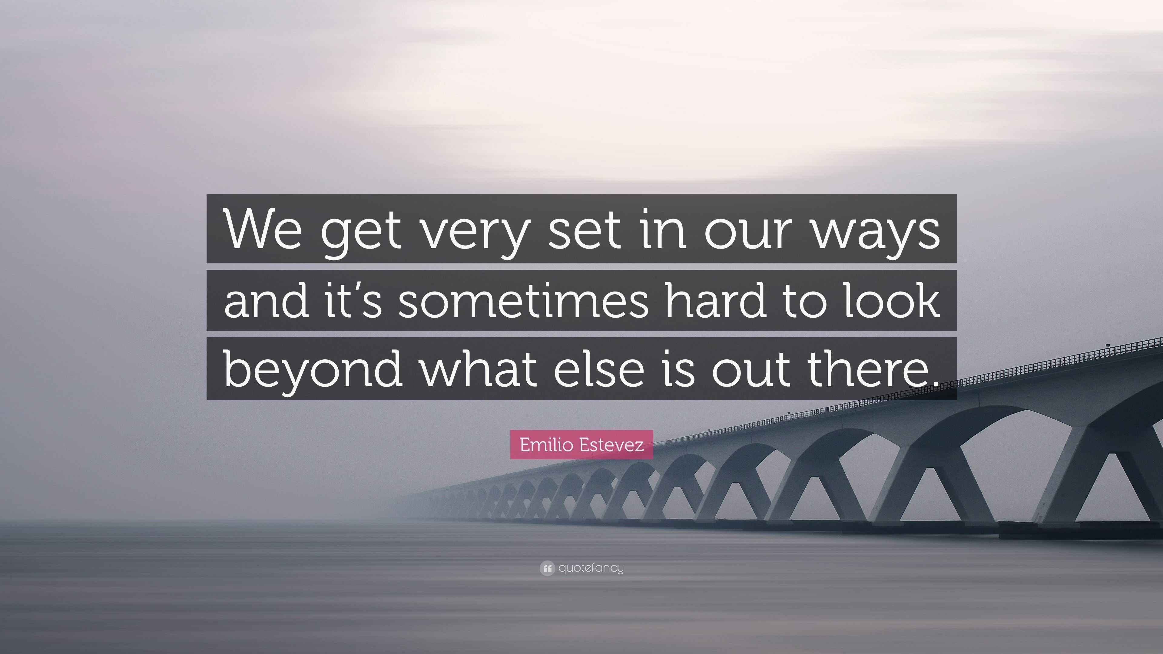 Emilio Estevez Quote: “We get very set in our ways and it’s sometimes ...