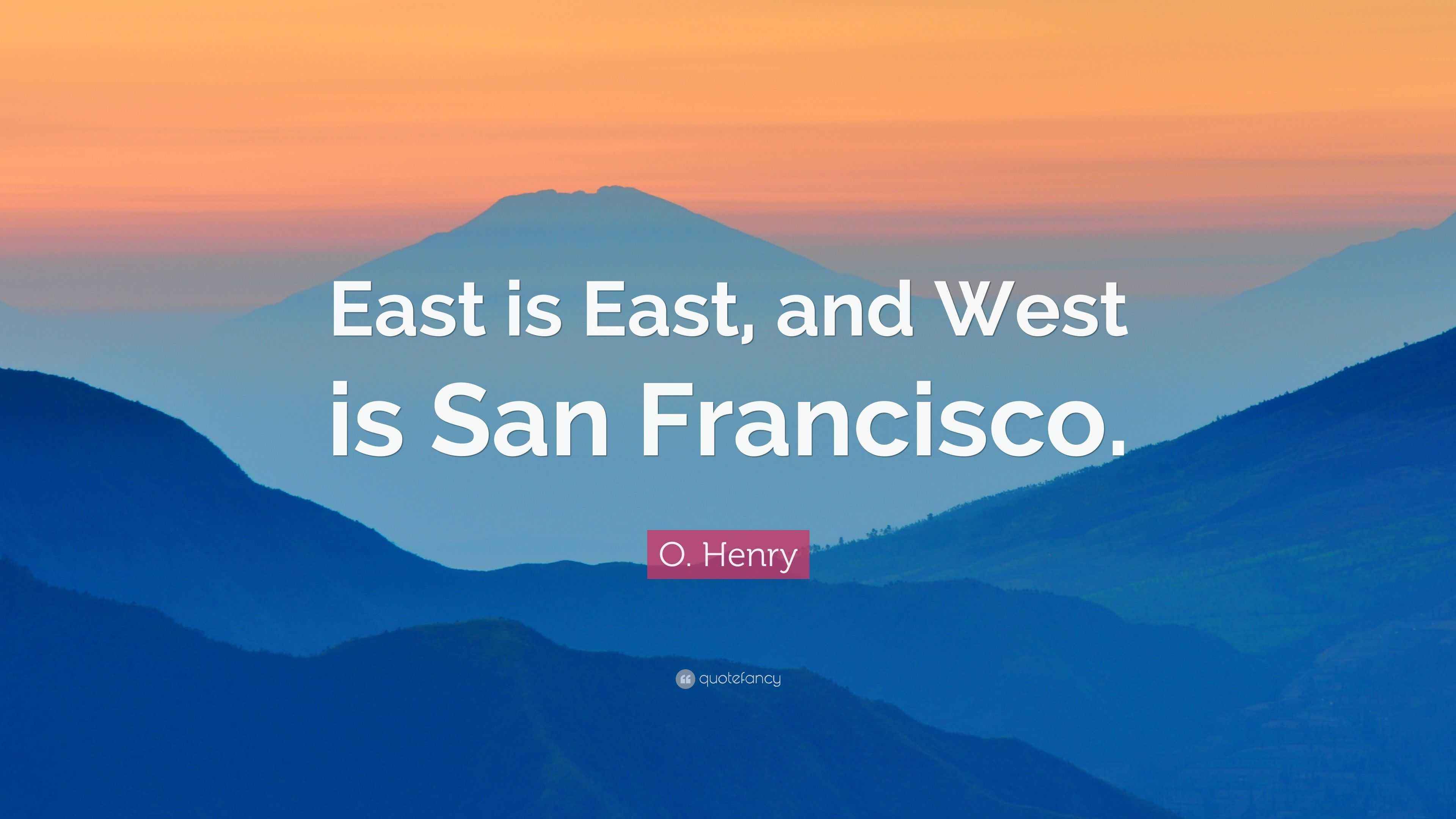 O. Henry Quote: “East is East, and West is San Francisco.”