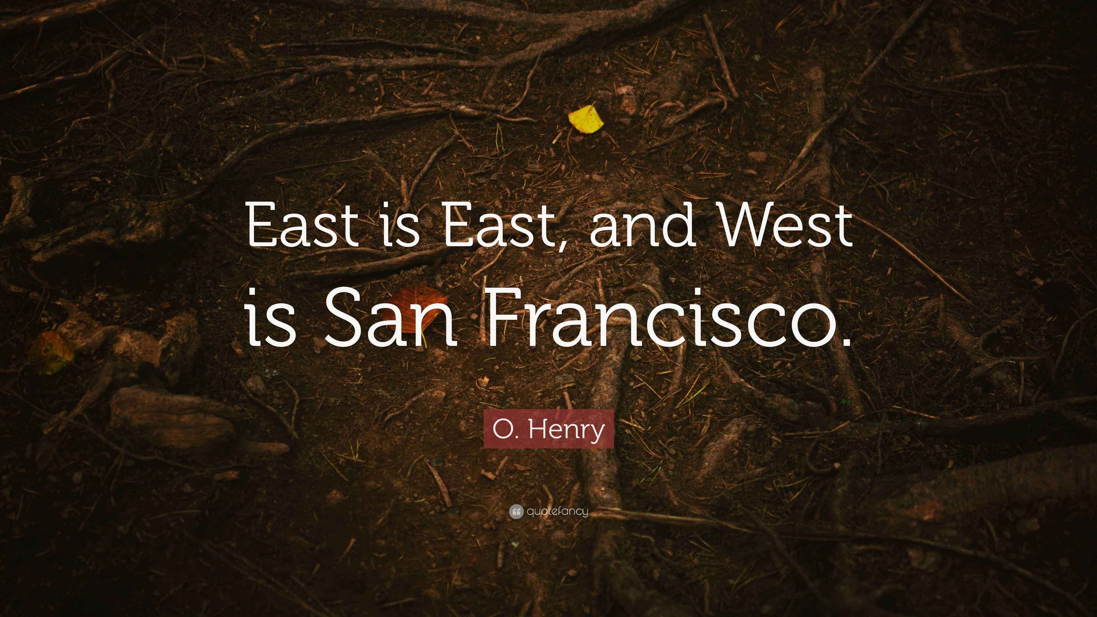 O. Henry Quote: “East is East, and West is San Francisco.”
