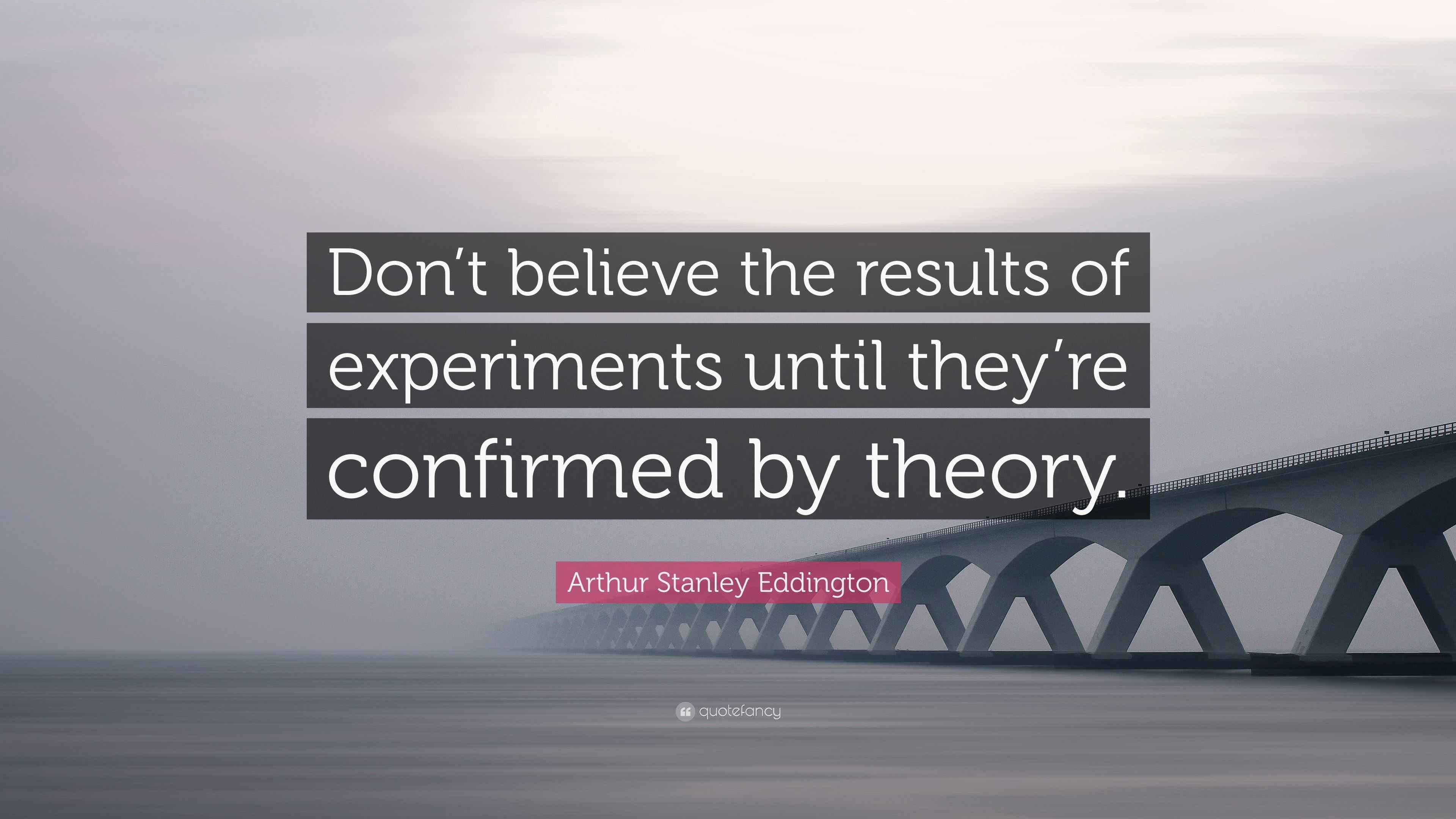 Arthur Stanley Eddington Quote: “Don’t believe the results of ...