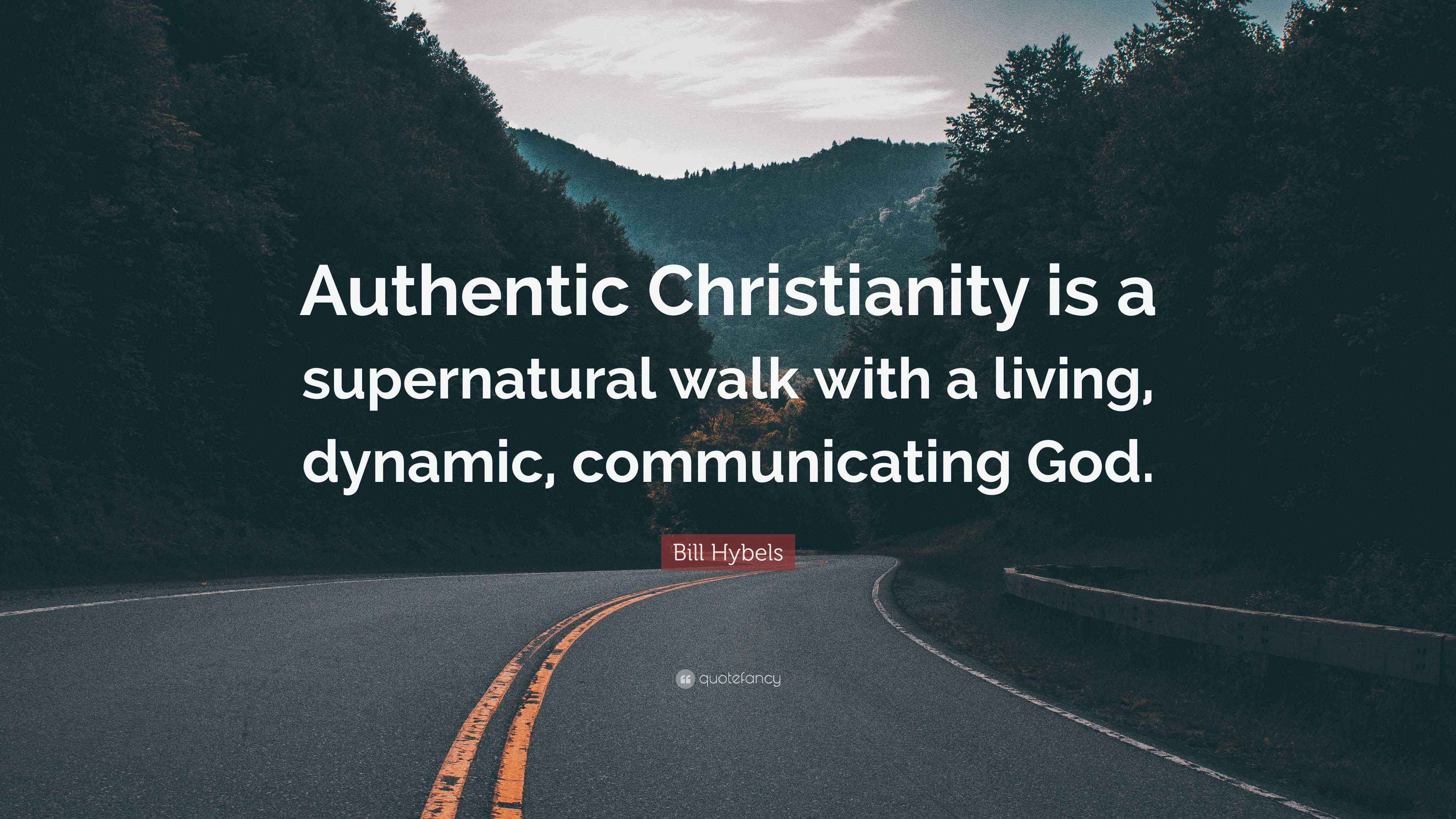 Bill Hybels Quote: “Authentic Christianity is a supernatural walk with ...