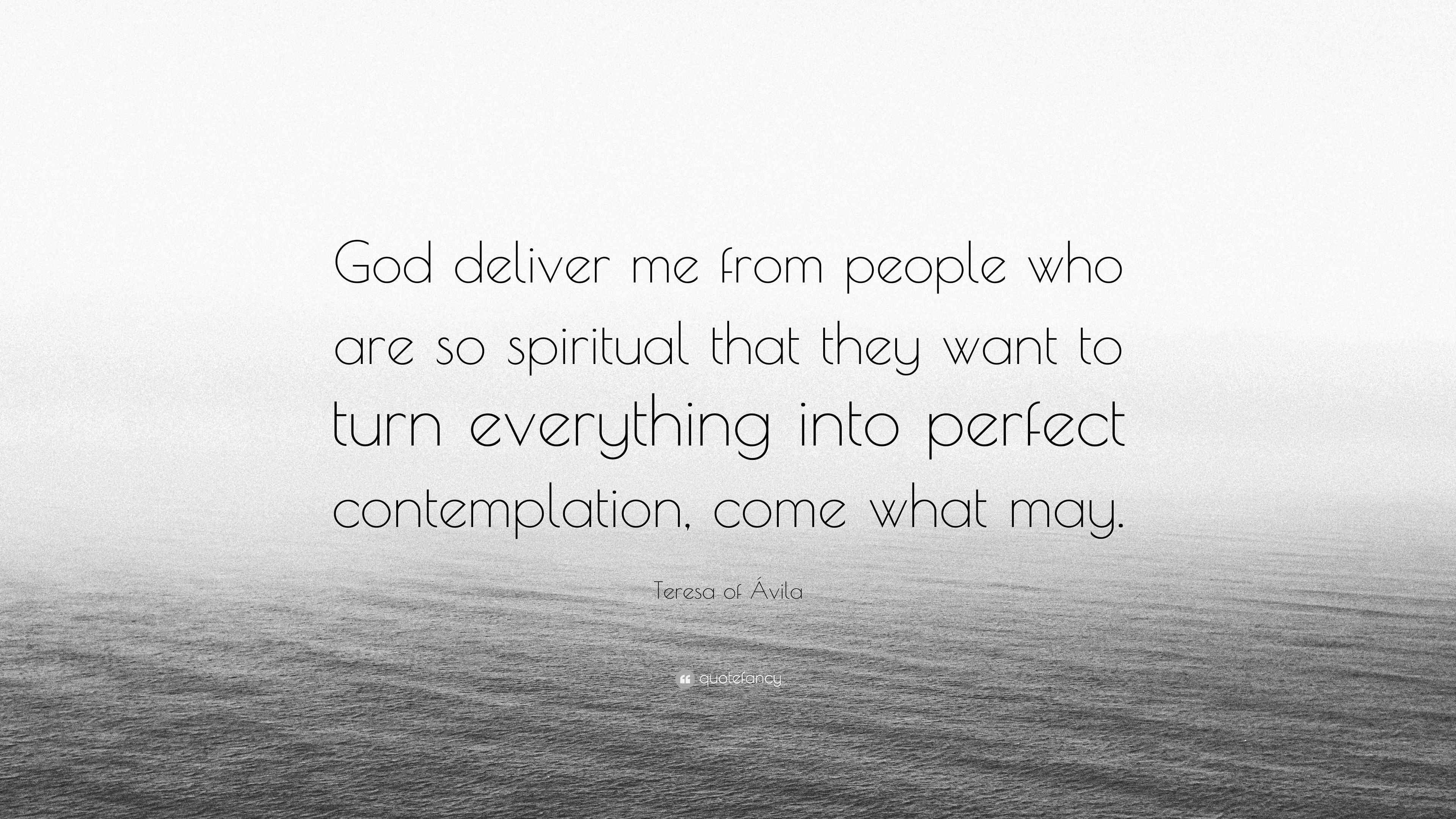 Teresa of Ávila Quote: “God deliver me from people who are so spiritual ...