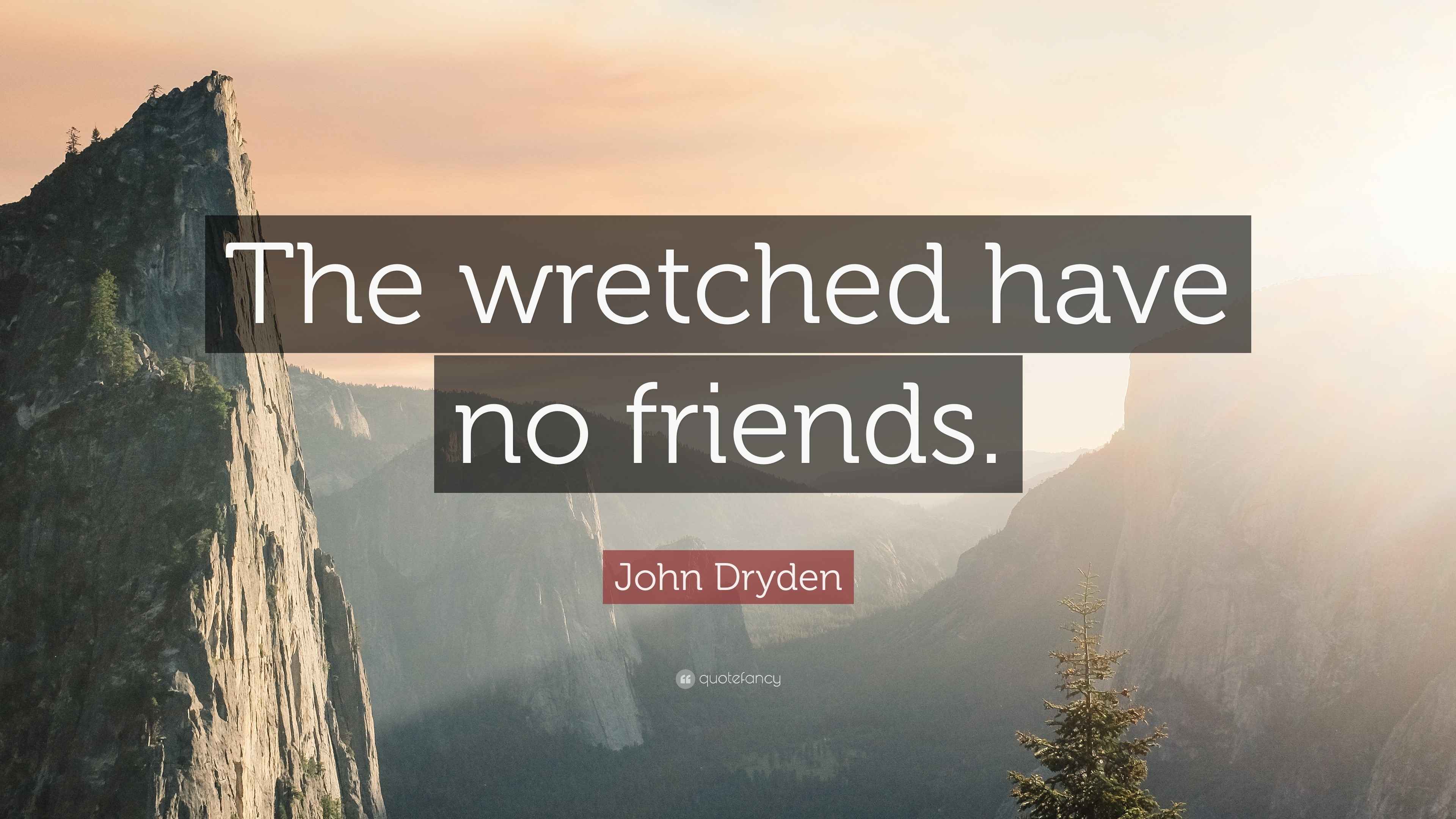 John Dryden Quote: “The wretched have no friends.”