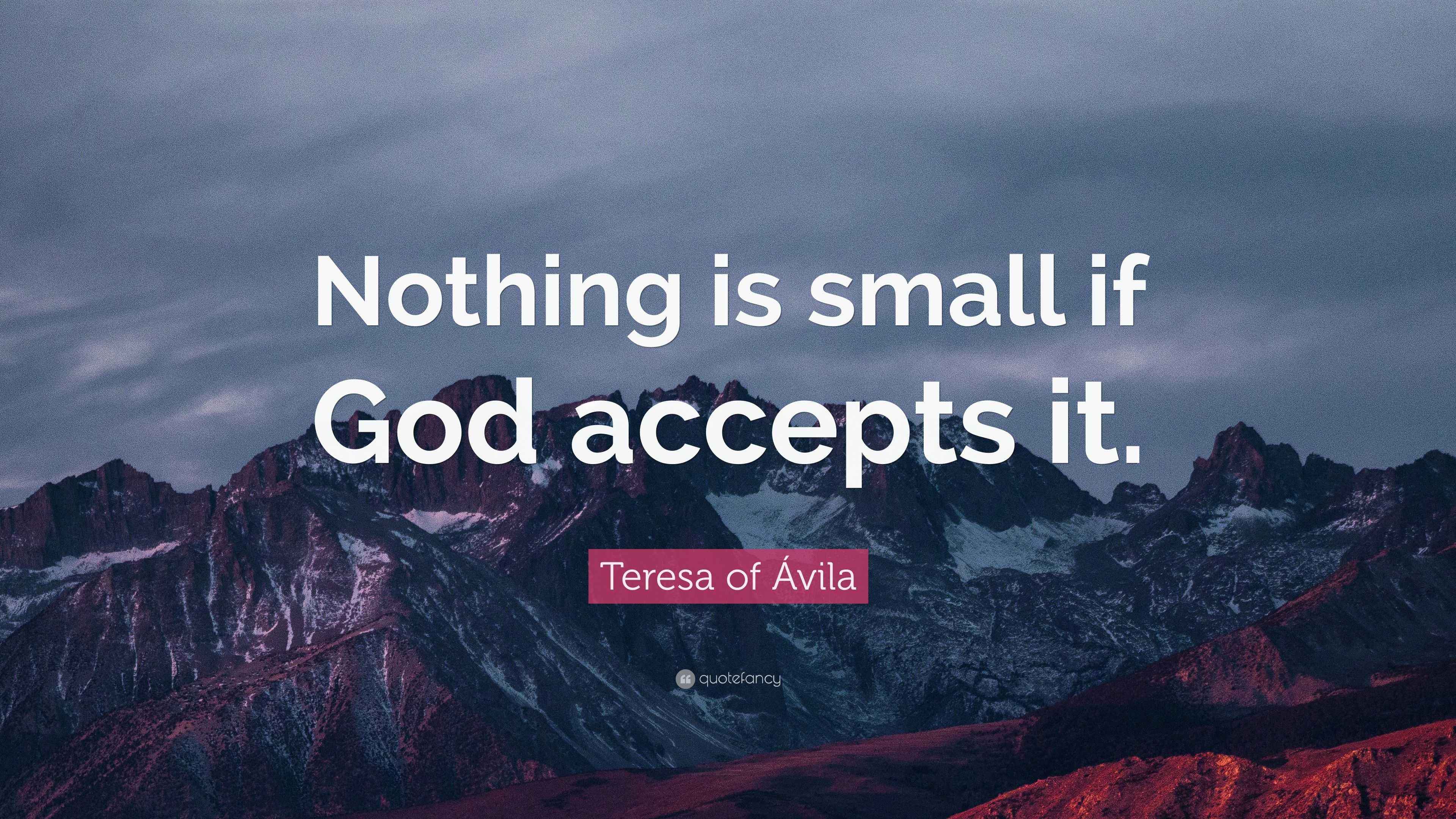 Teresa of Ávila Quote: “Nothing is small if God accepts it.”