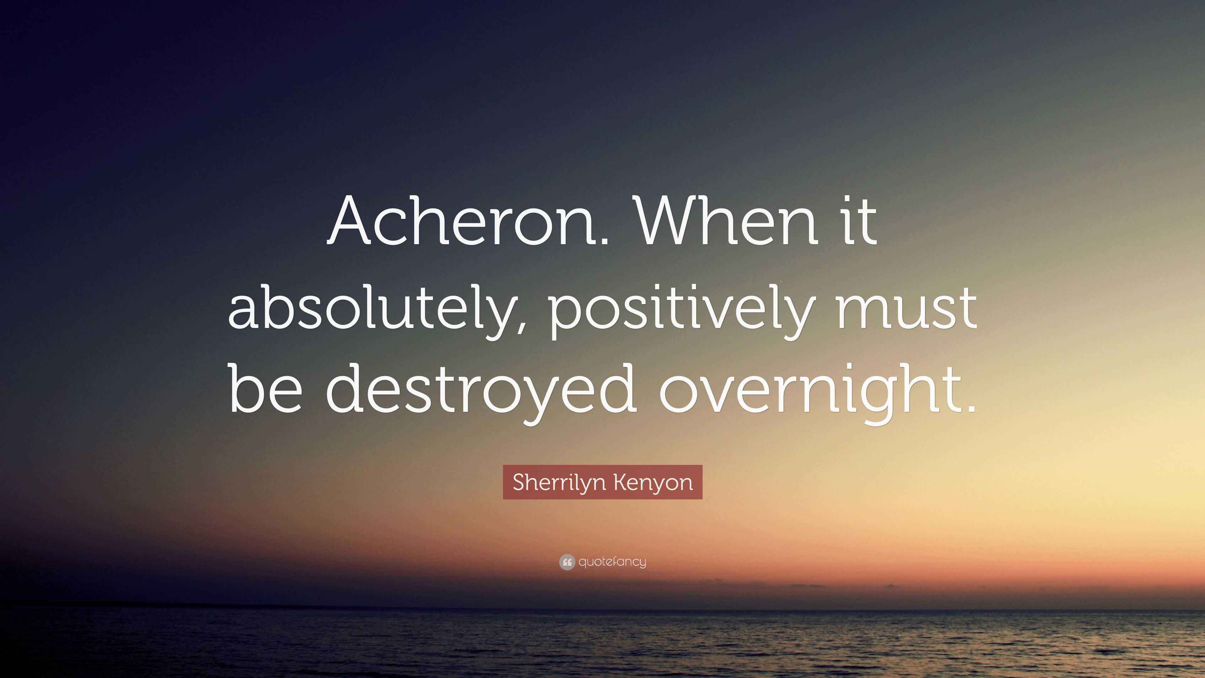 Sherrilyn Kenyon Quote: “Acheron. When it absolutely, positively must ...