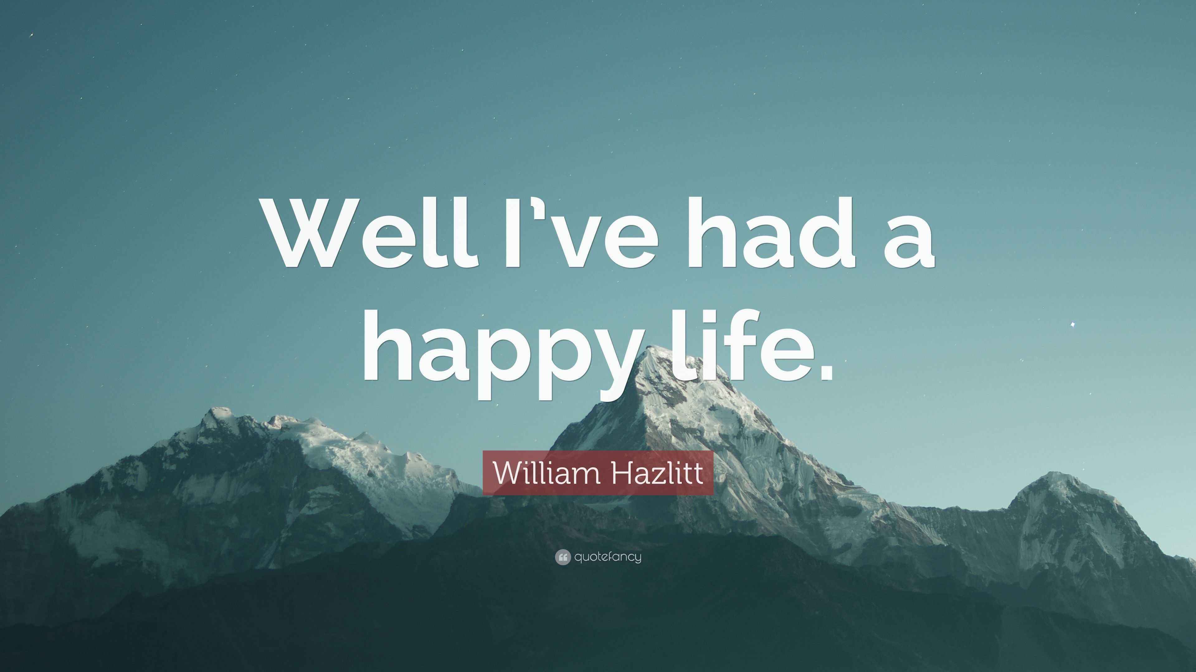 William Hazlitt Quote: “Well I’ve had a happy life.”
