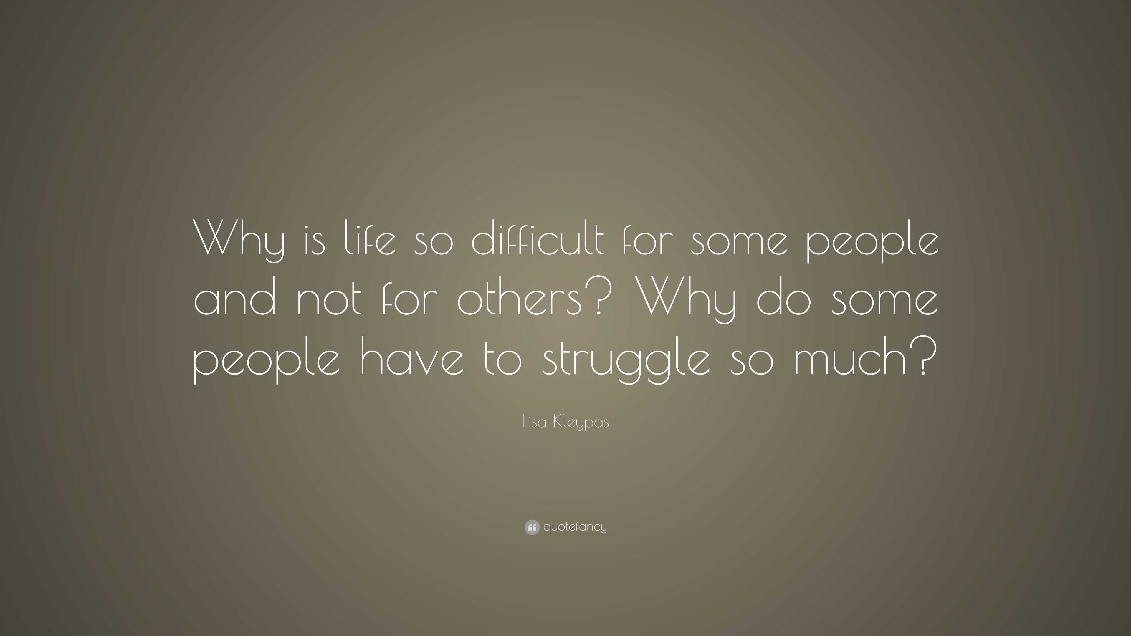 Lisa Kleypas Quote: “Why is life so difficult for some people and not ...
