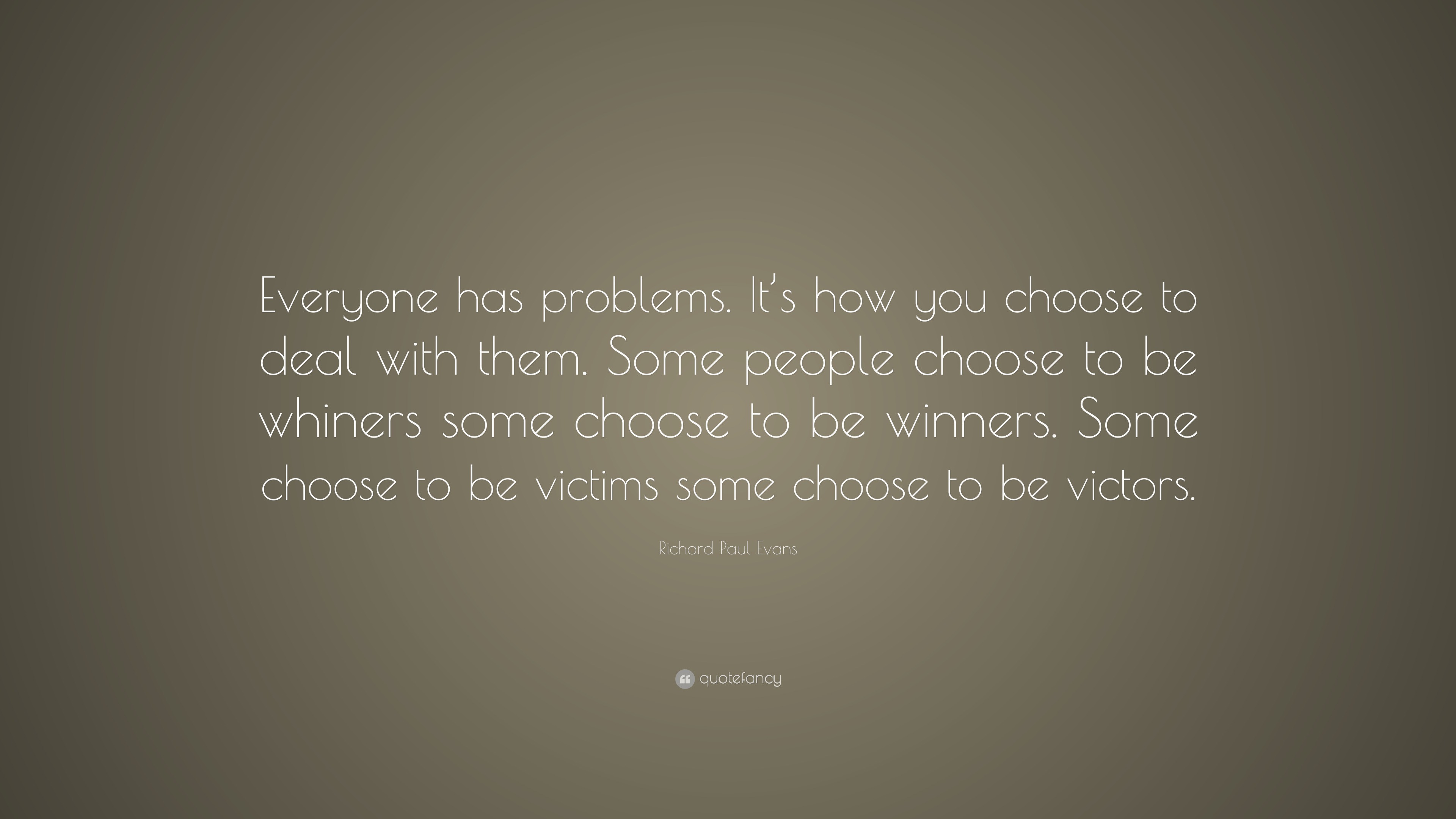 Richard Paul Evans Quote: “Everyone has problems. It’s how you choose ...