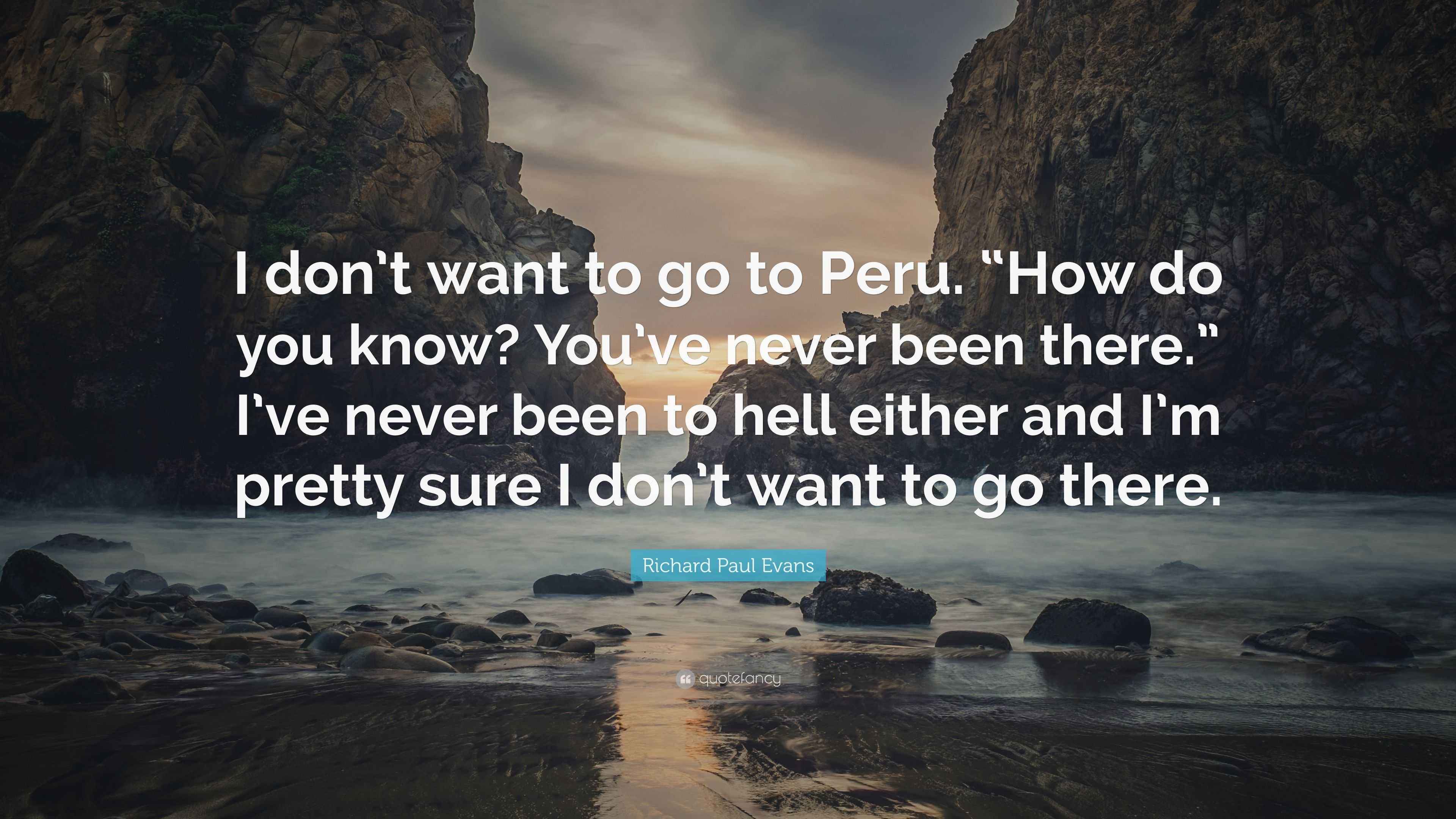 Richard Paul Evans Quote: “I don’t want to go to Peru. “How do you know ...