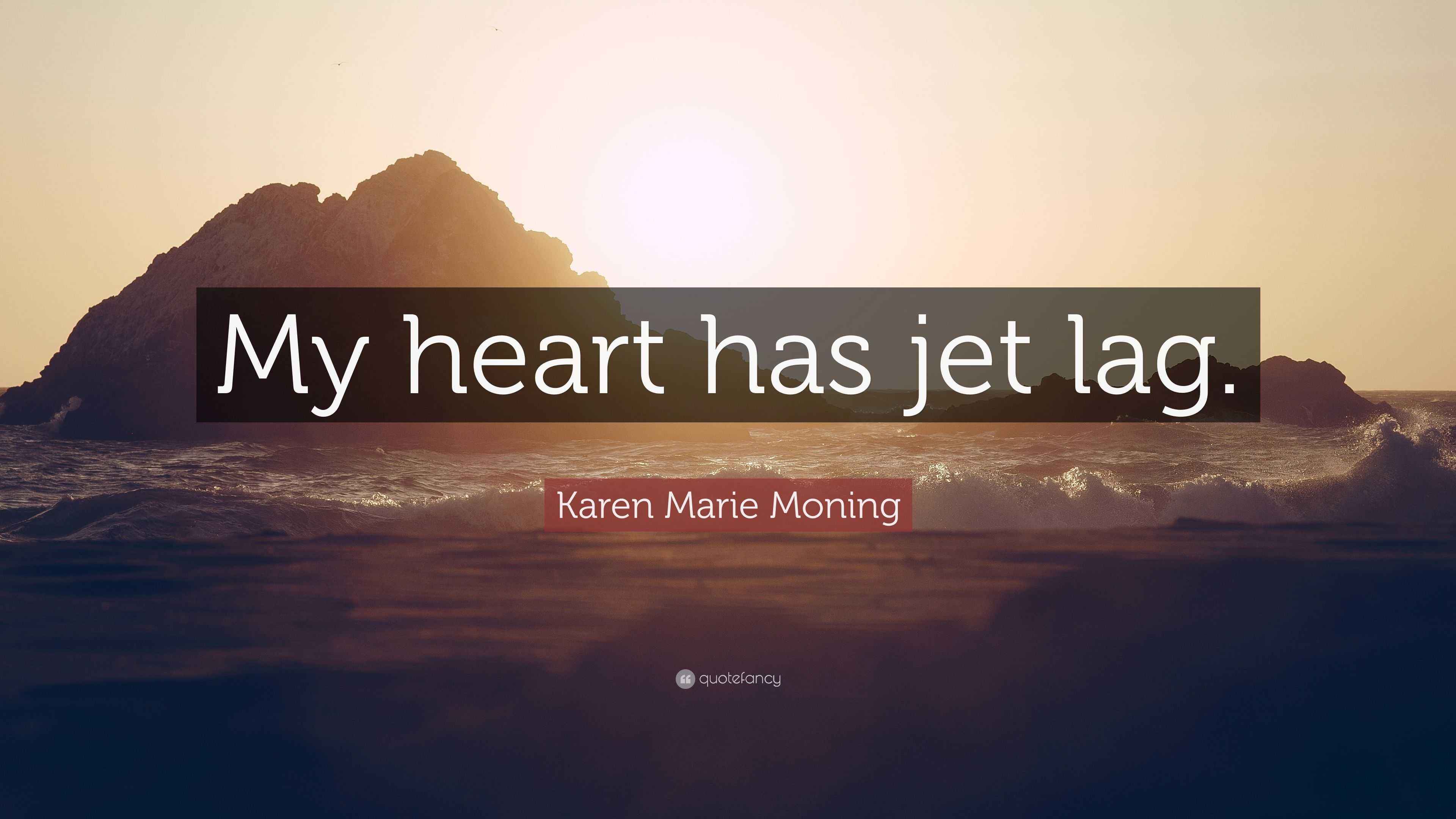 Karen Marie Moning Quote: “My heart has jet lag.”