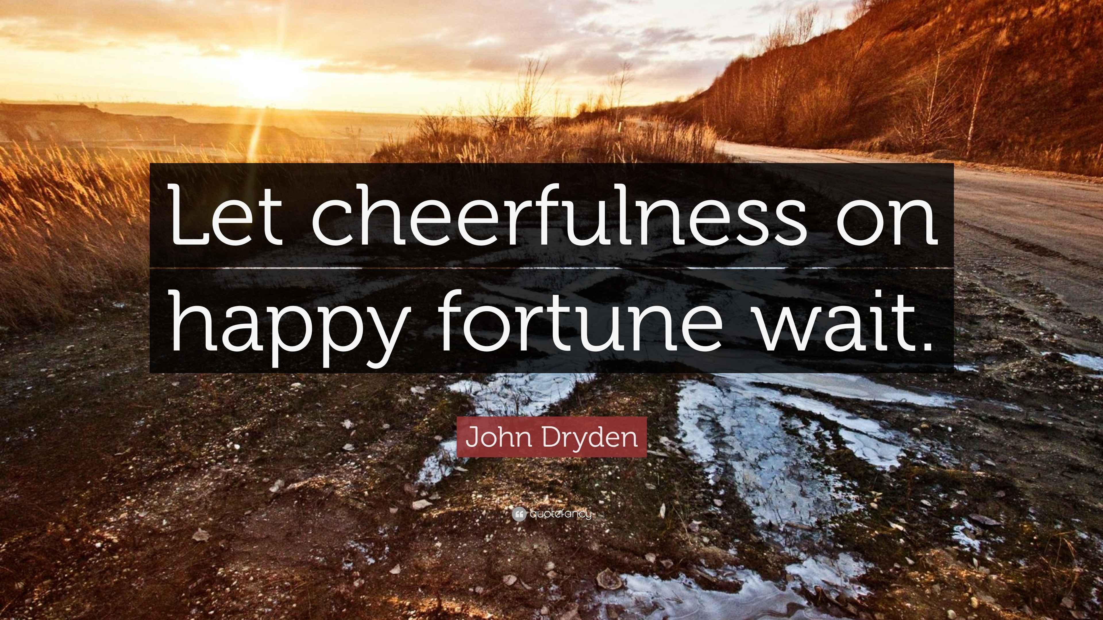 John Dryden Quote: “Let cheerfulness on happy fortune wait.”