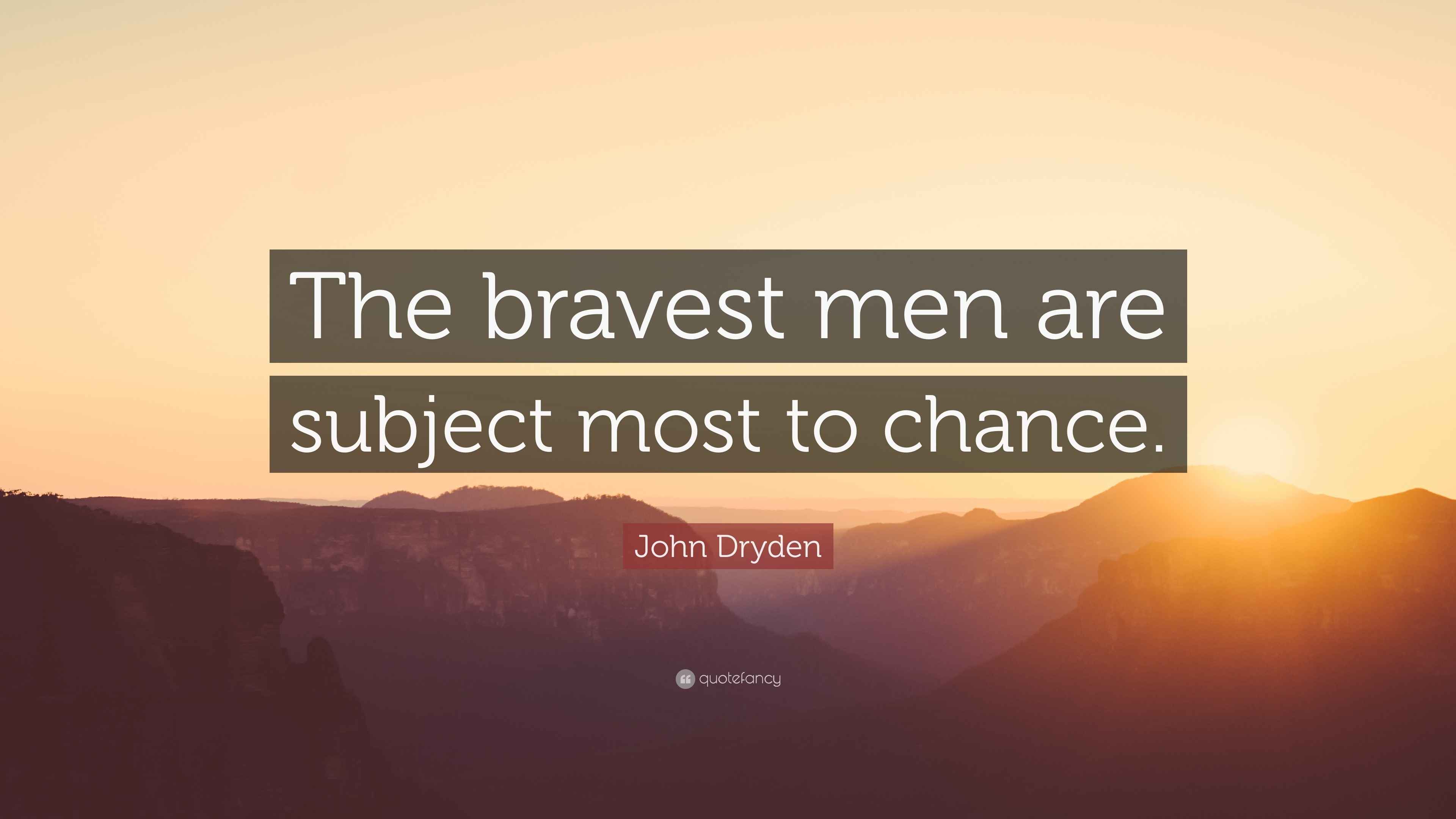 John Dryden Quote: “The bravest men are subject most to chance.”