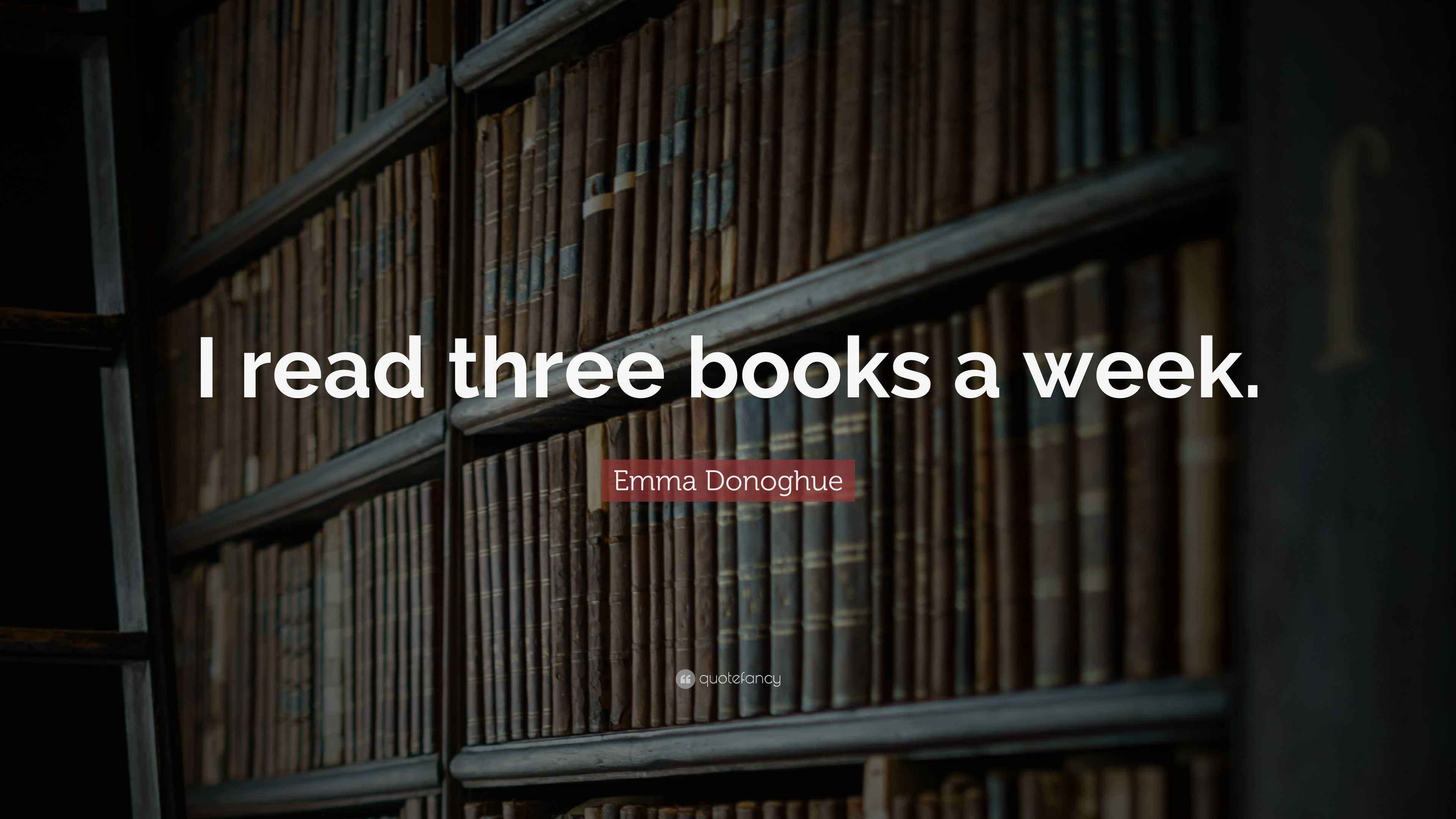 Emma Donoghue Quote: “I read three books a week.”