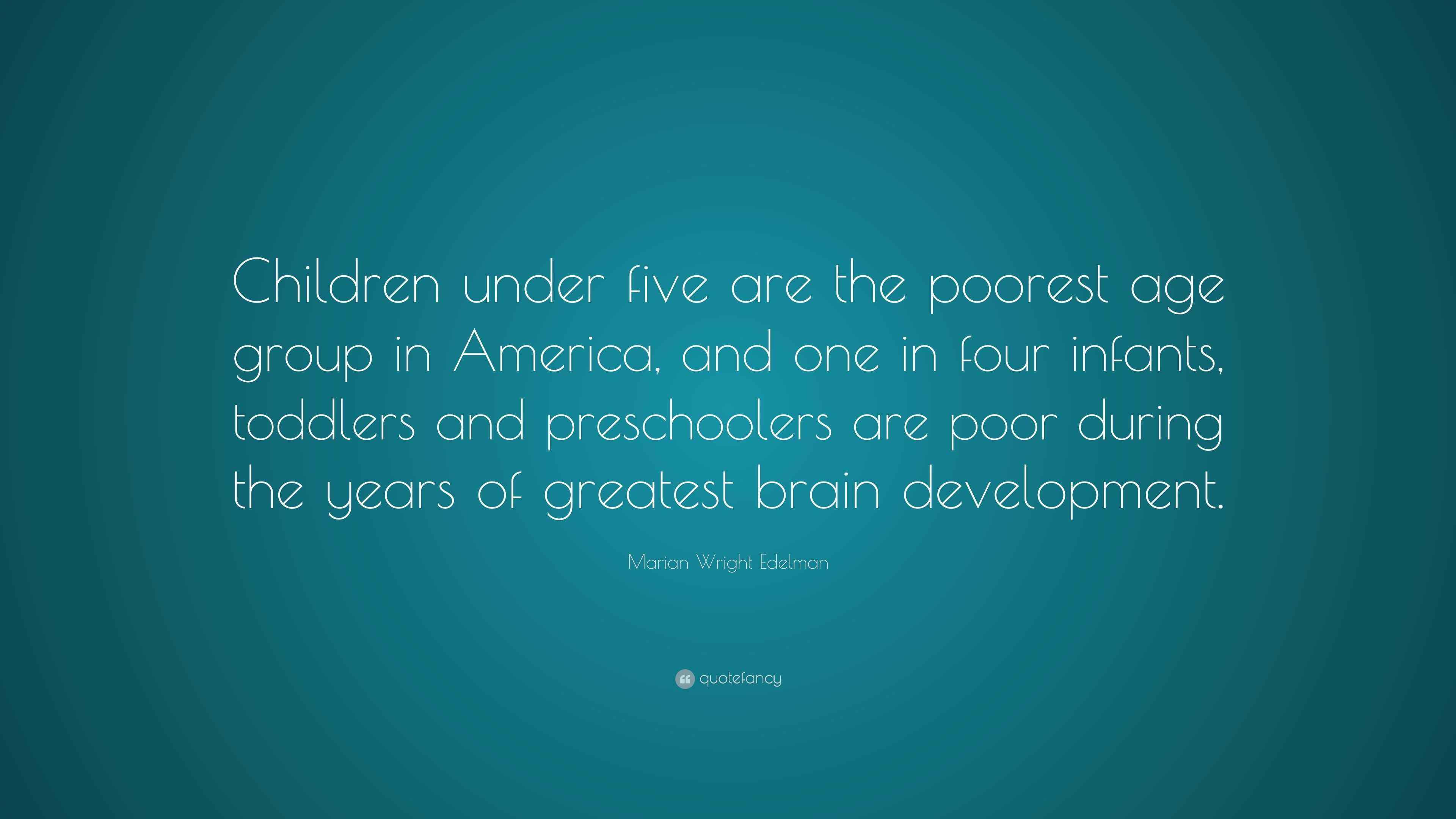 Marian Wright Edelman Quote: “Children under five are the poorest age ...