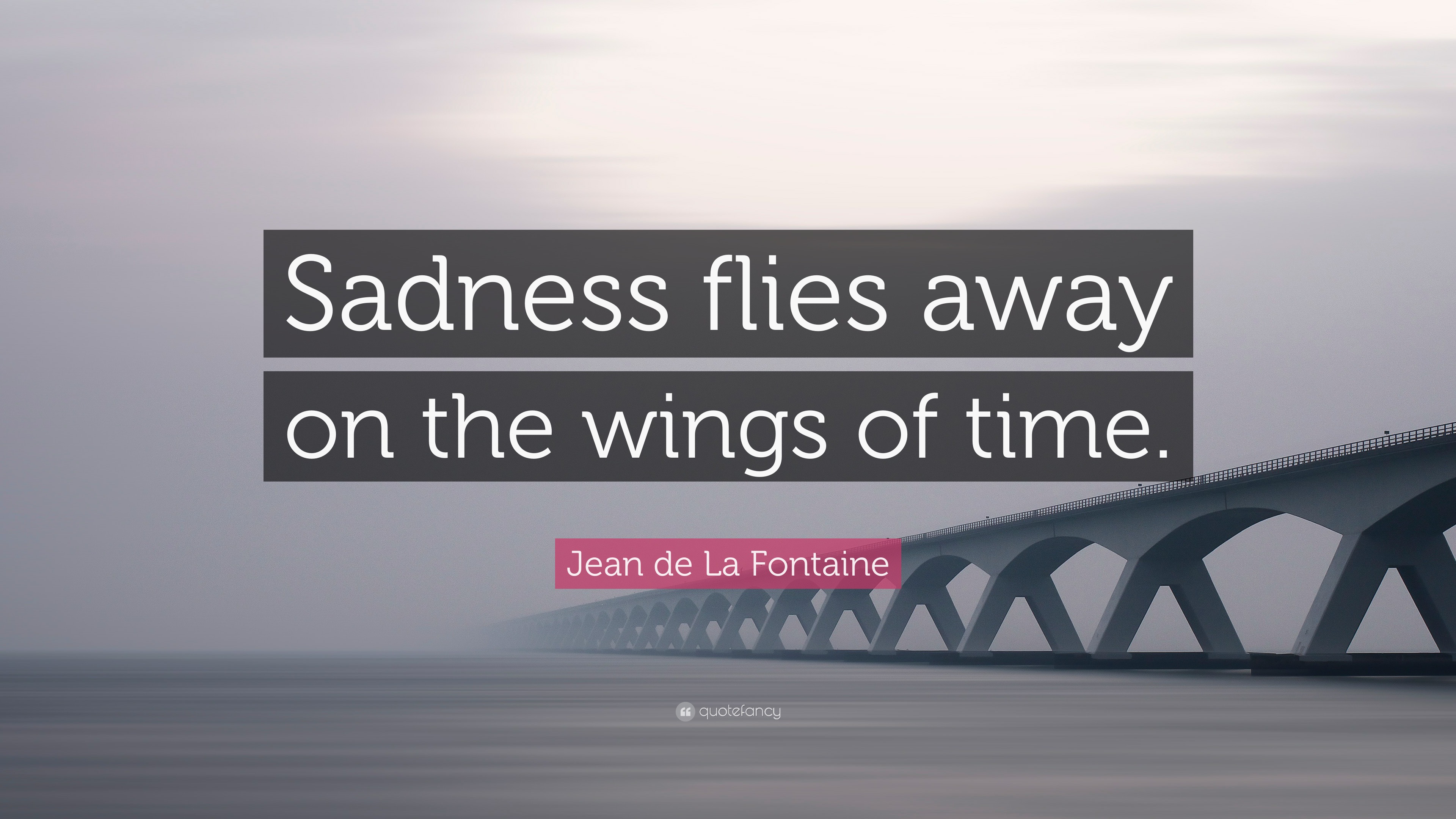 Jean de La Fontaine Quote: “Sadness flies away on the wings of time.”