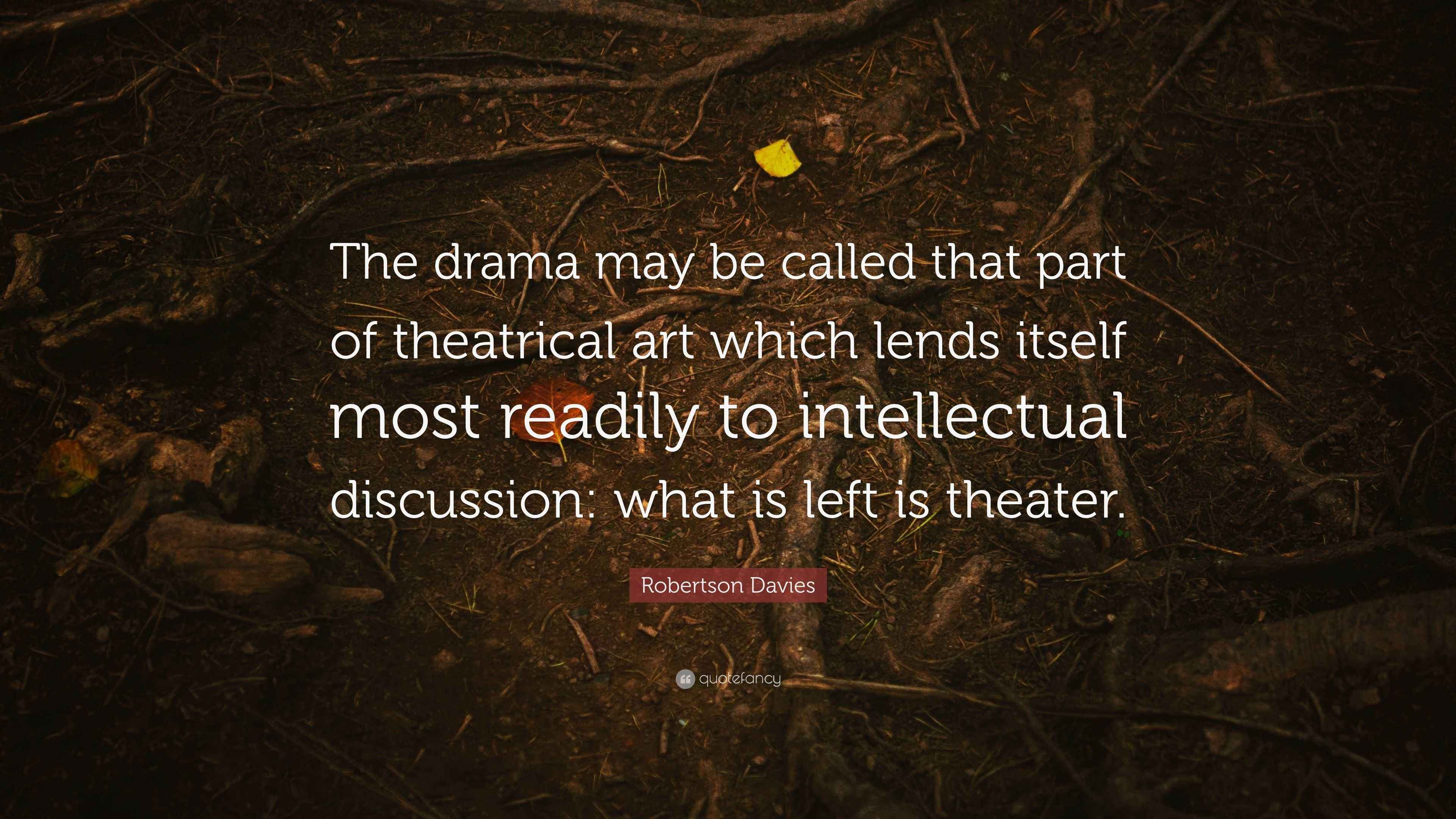 Robertson Davies Quote: “The drama may be called that part of ...