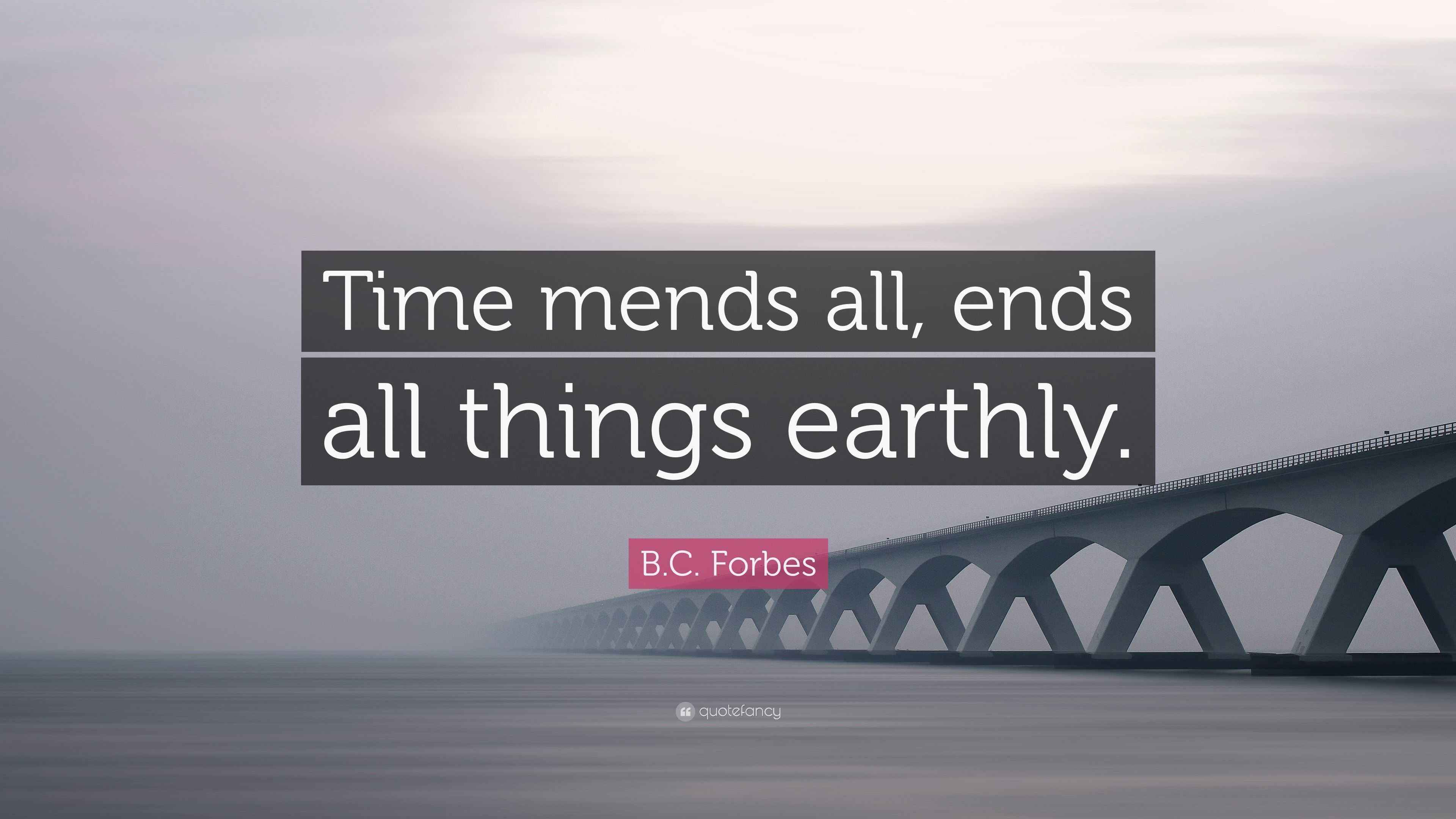 B.C. Forbes Quote: “Time mends all, ends all things earthly.”