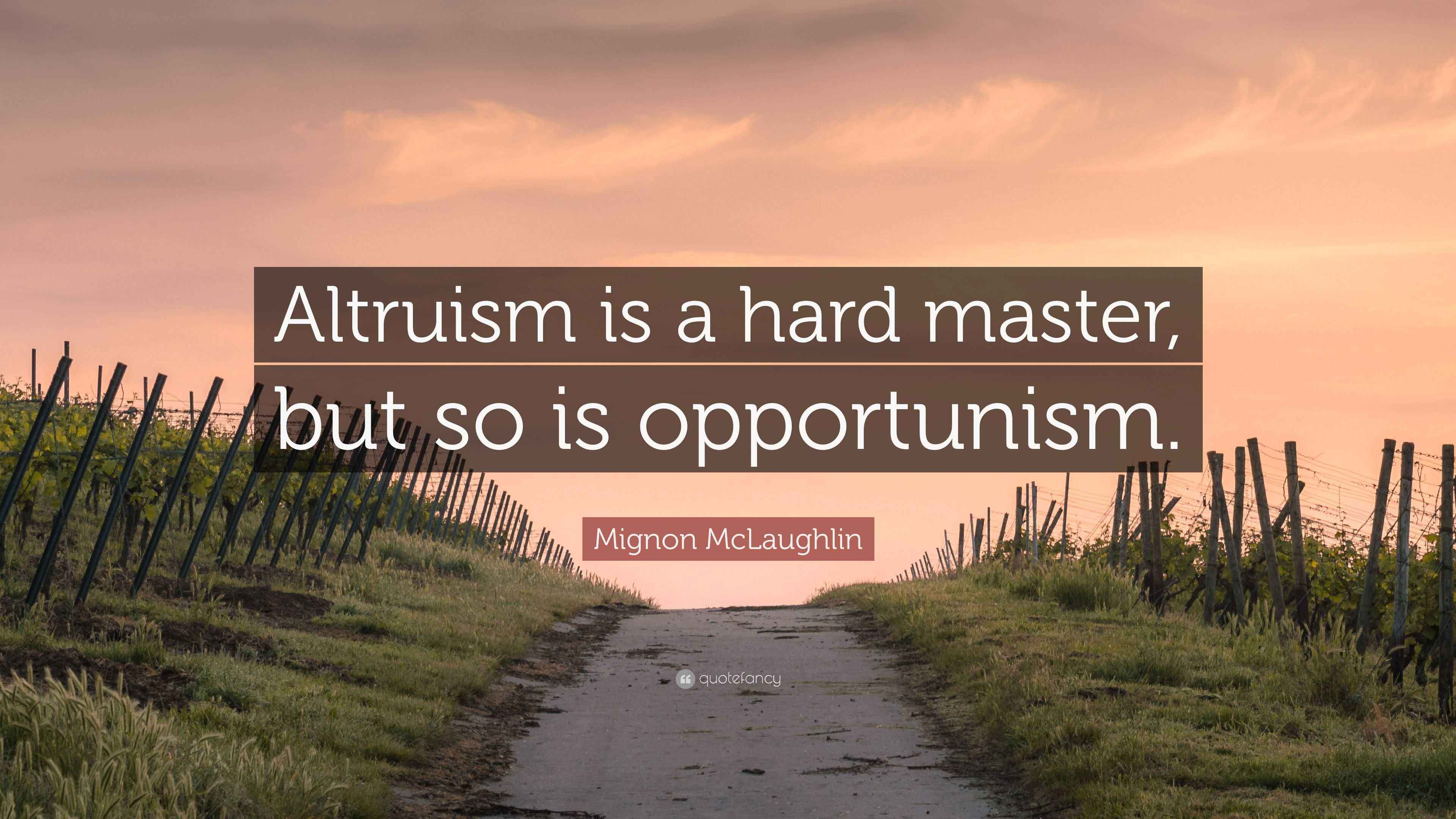 Mignon McLaughlin Quote: “Altruism is a hard master, but so is ...