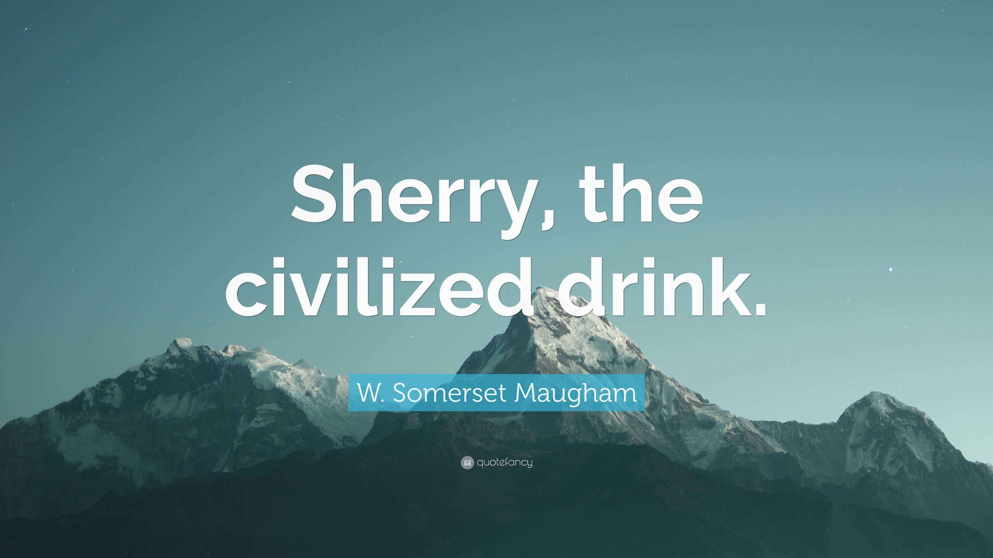 W. Somerset Maugham Quote: “Sherry, the civilized drink.”