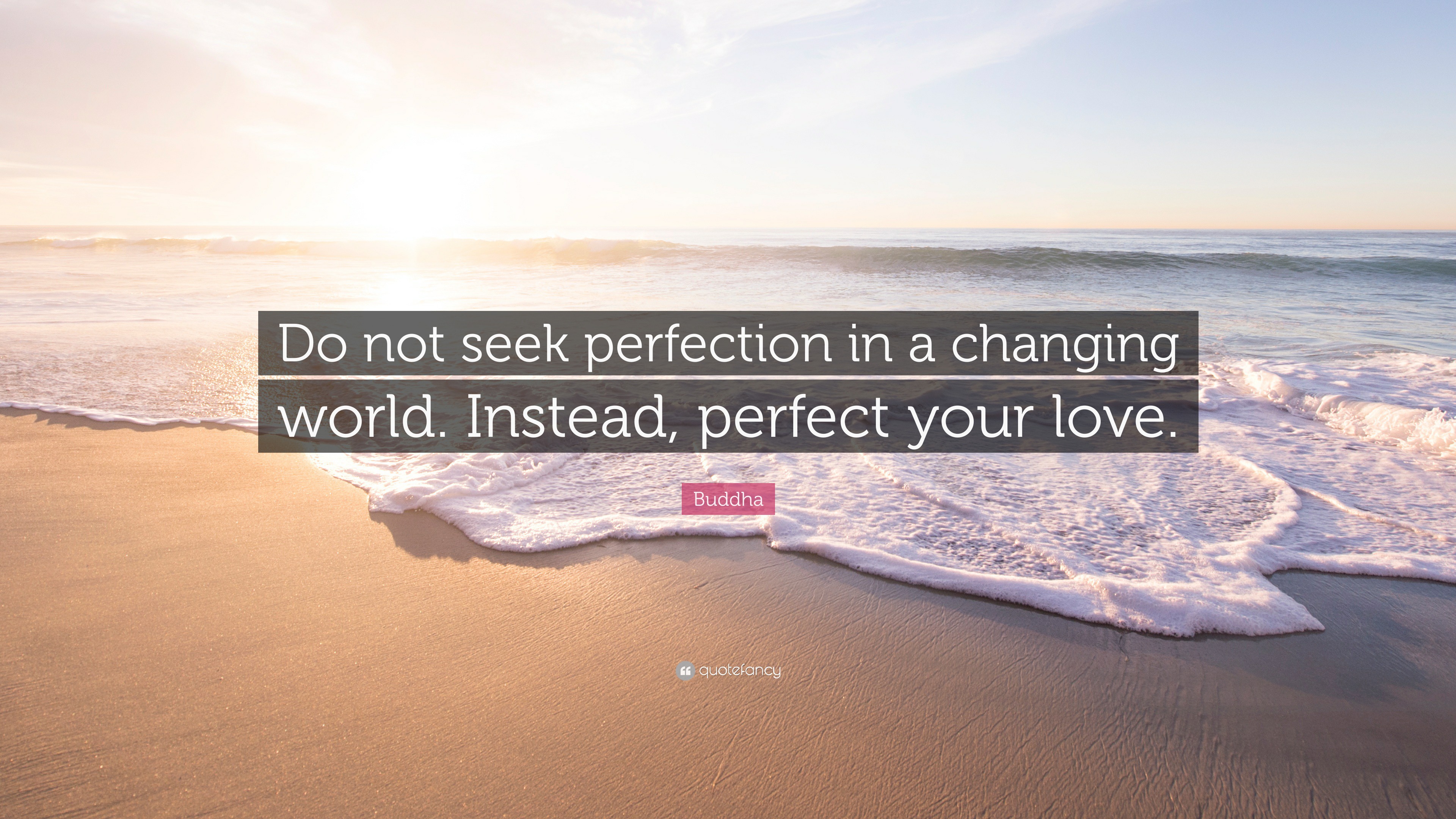 Buddha Quote: “Do not seek perfection in a changing world. Instead ...