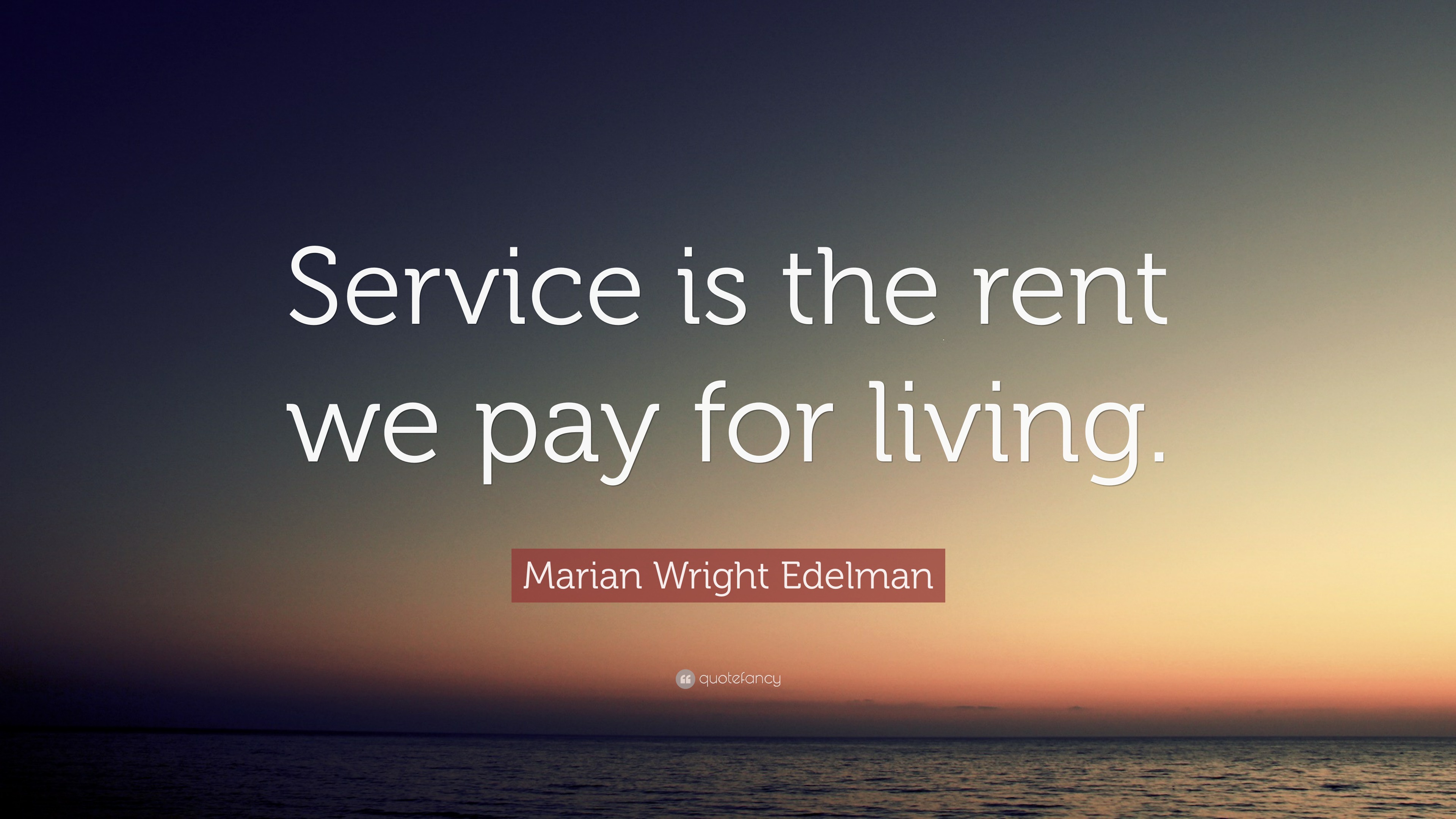 Marian Wright Edelman Quote: “Service is the rent we pay for living.”