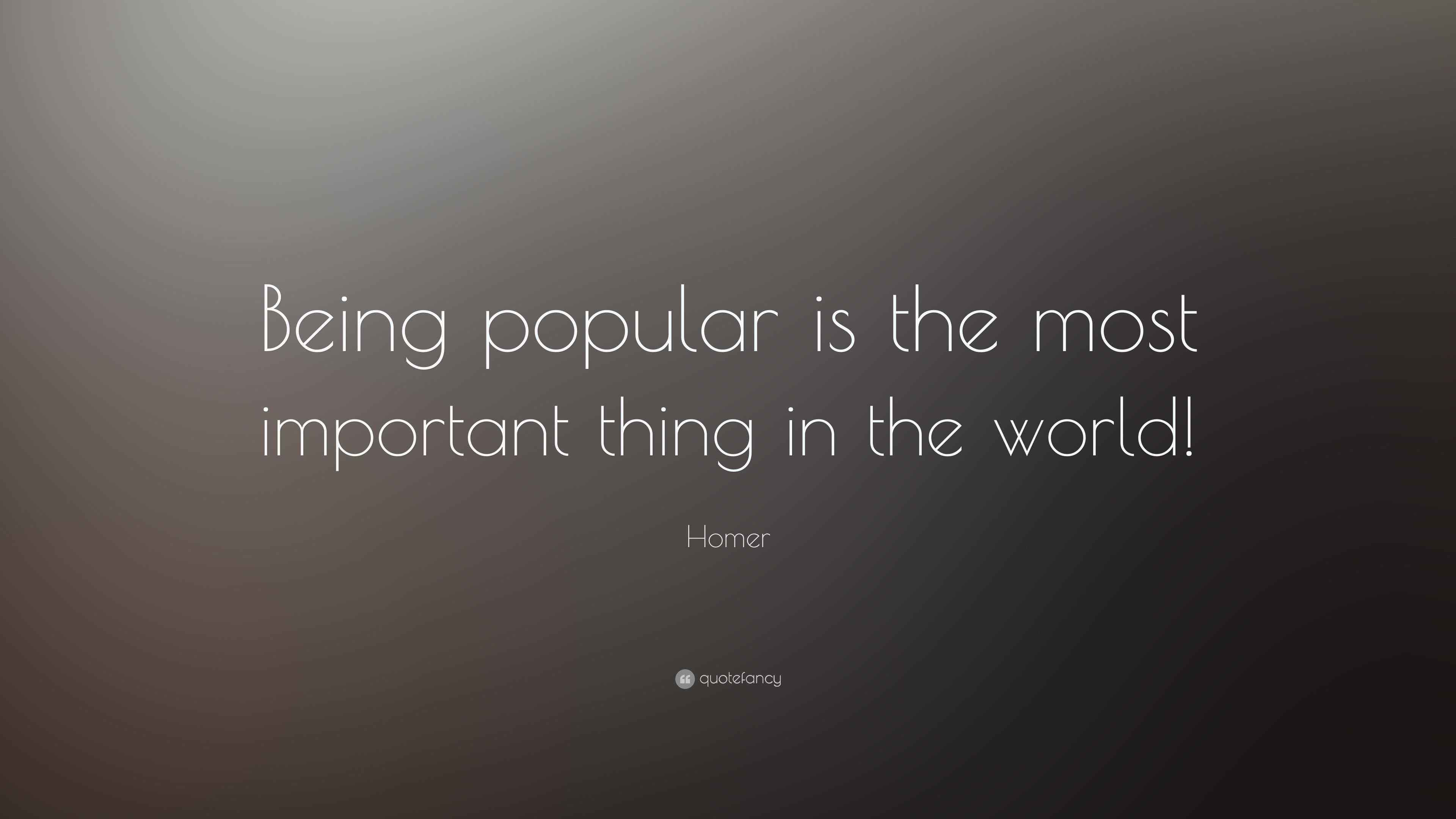 Homer Quote: “Being popular is the most important thing in the world!”