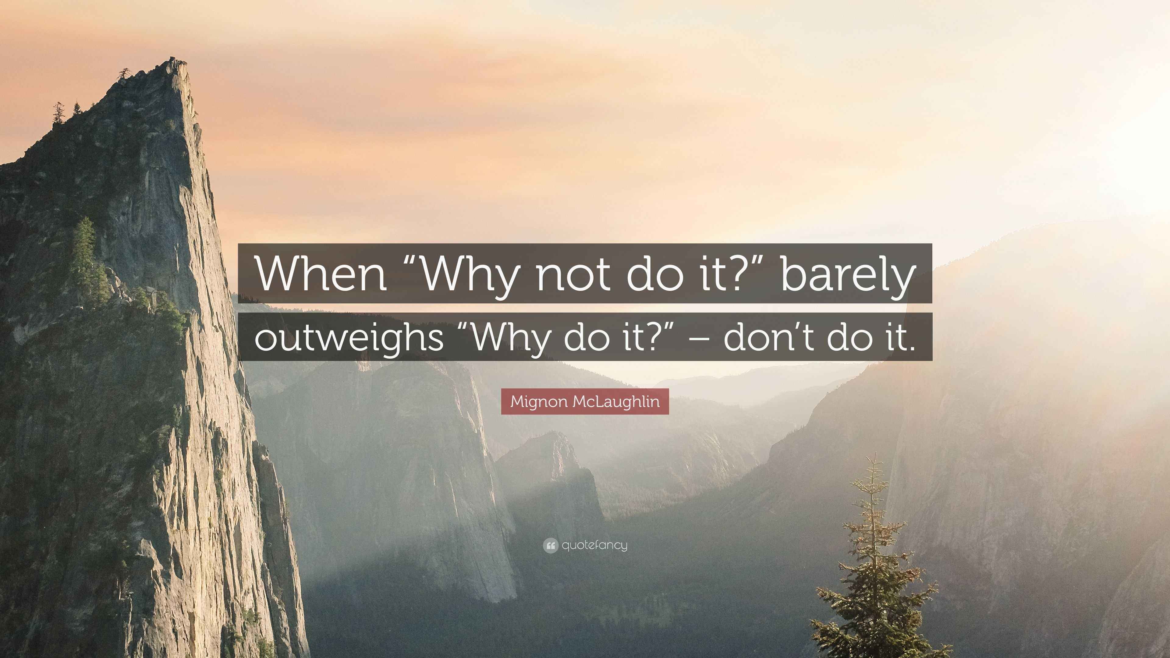 Mignon McLaughlin Quote: “When “Why not do it?” barely outweighs “Why ...