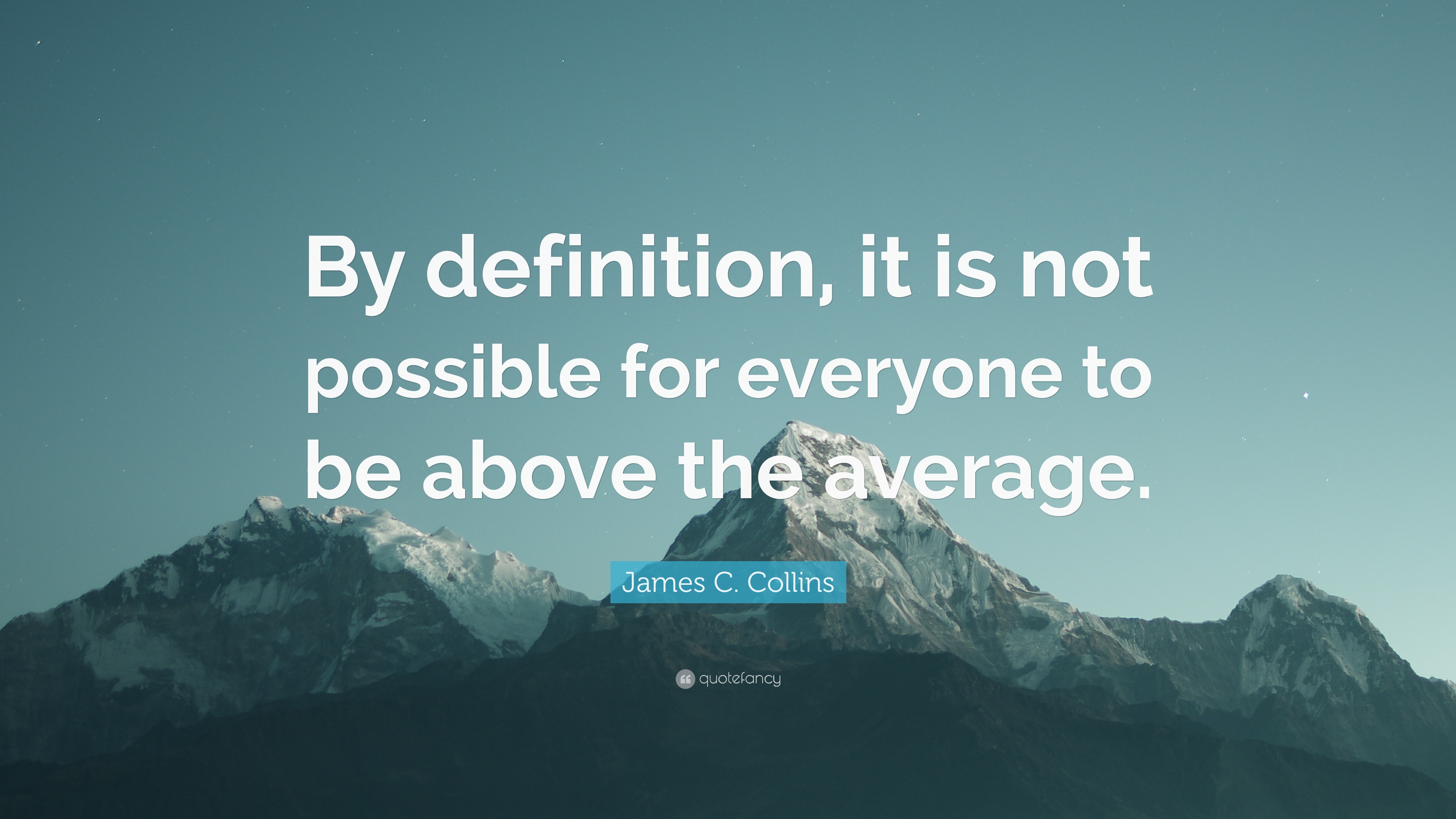 James C. Collins Quote: “By definition, it is not possible for everyone ...