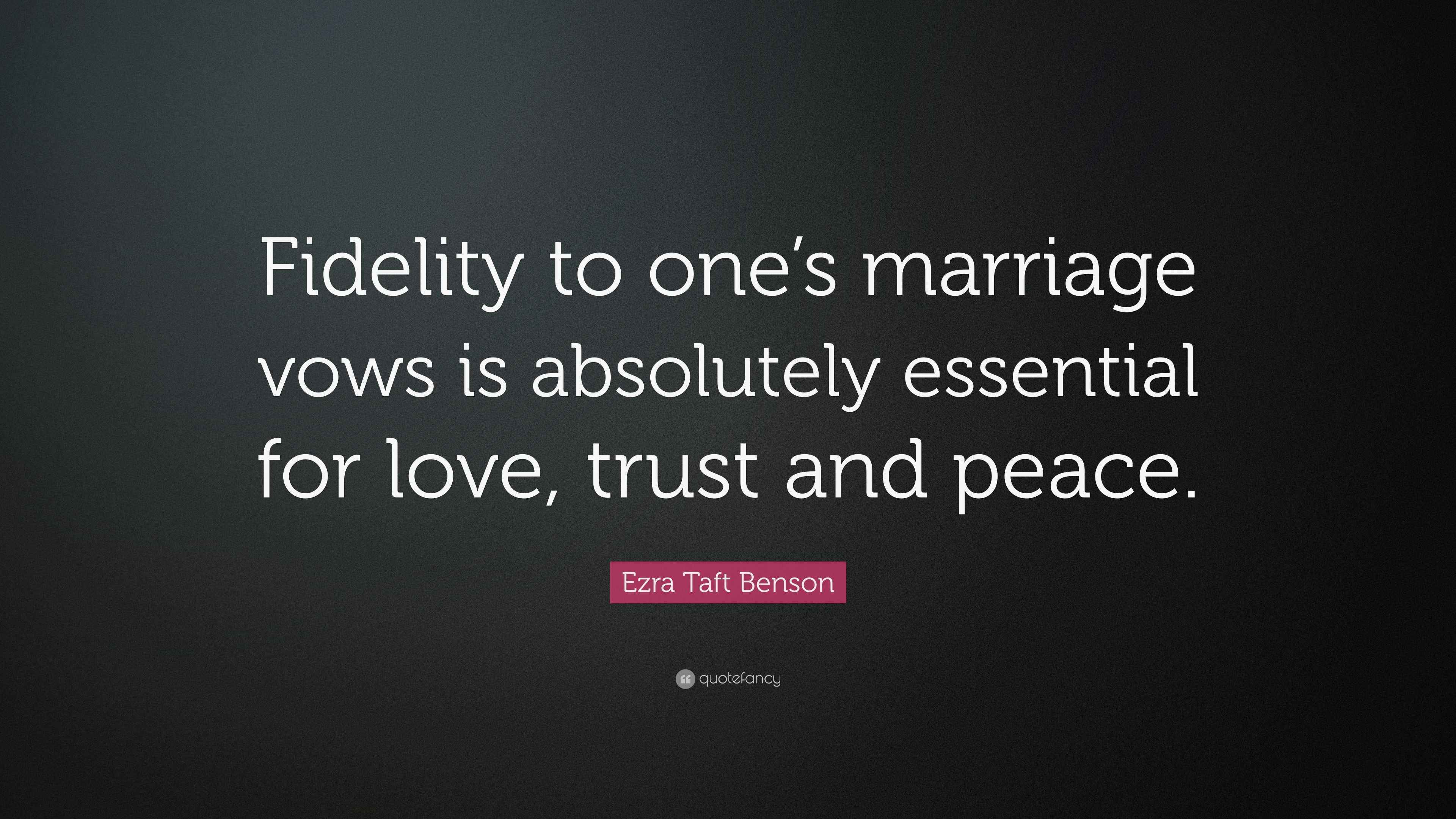 Ezra Taft Benson Quote: “Fidelity to one’s marriage vows is absolutely ...