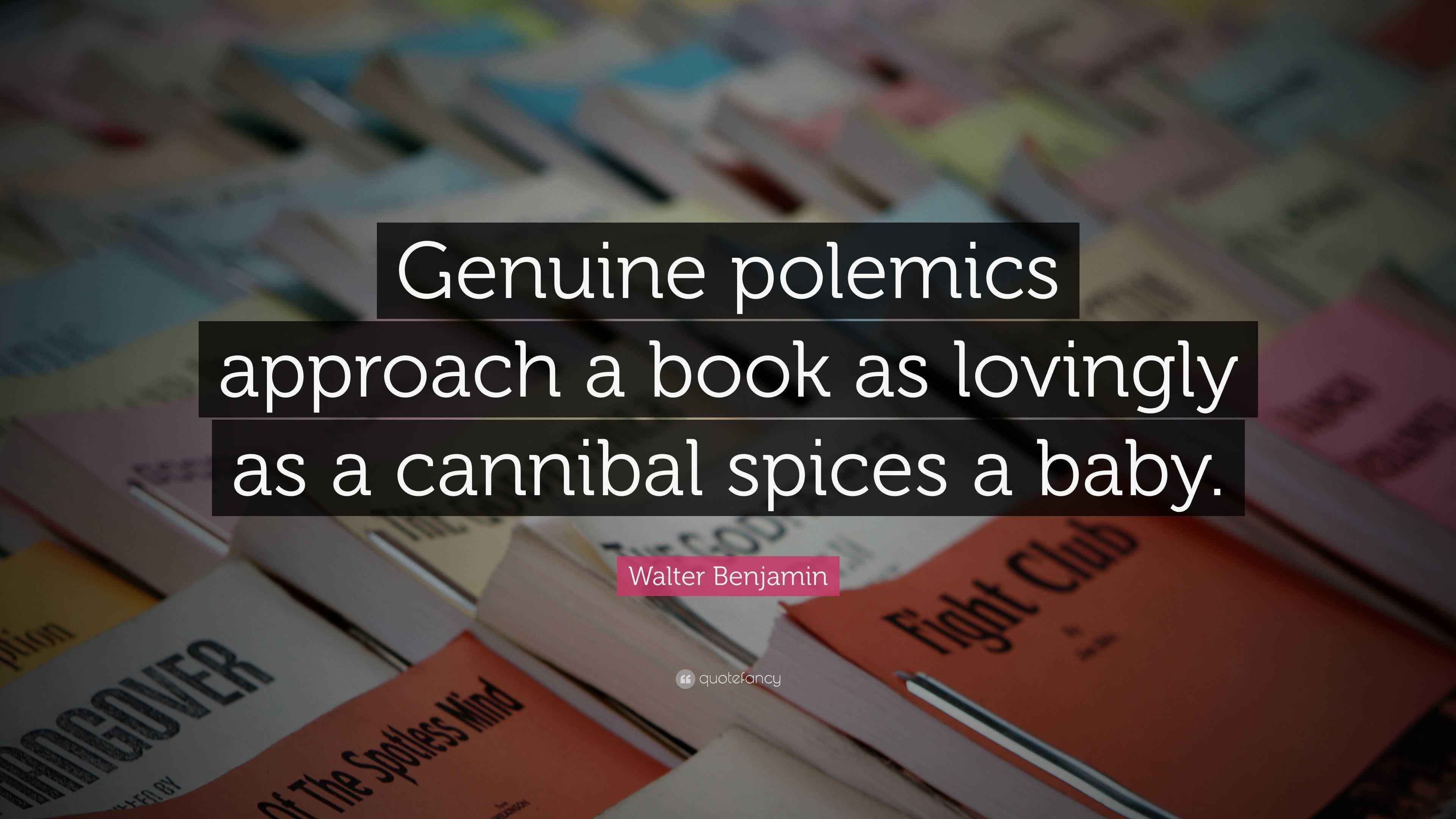 Walter Benjamin Quote: “Genuine polemics approach a book as lovingly as ...